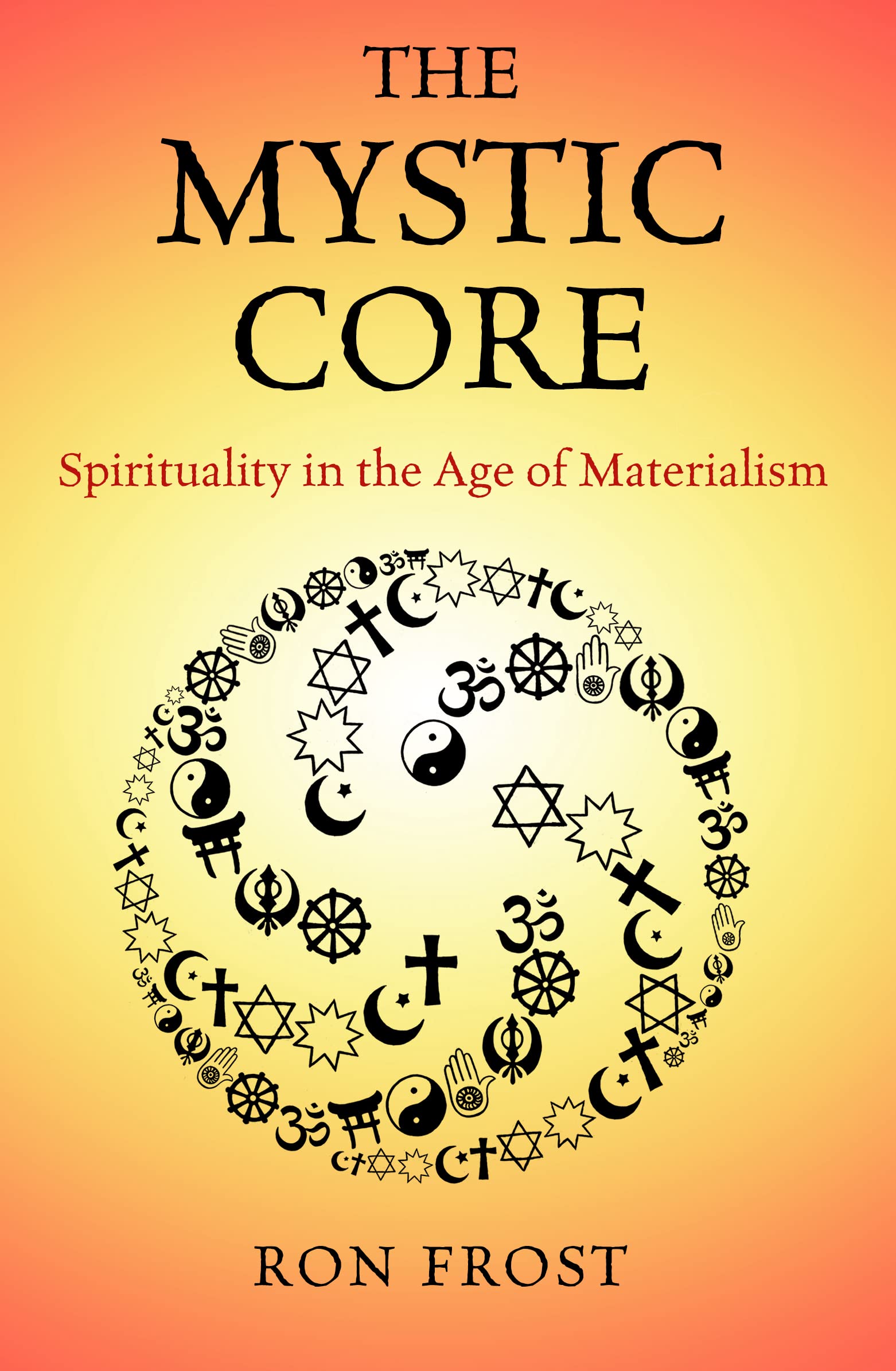 The Mystic Core: Spirituality in the Age of Materialism by Ron Frost ...