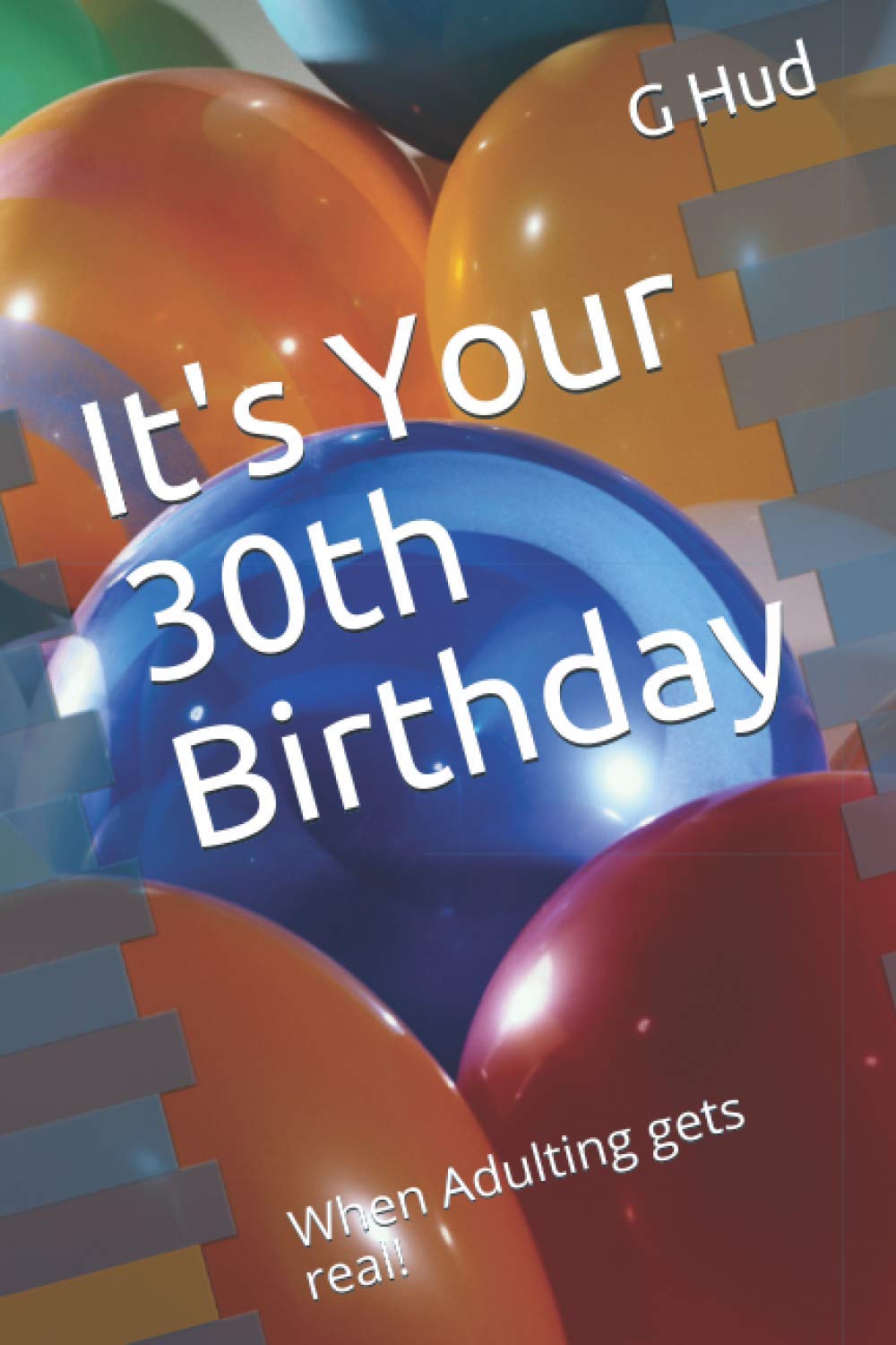 It's Your 30th Birthday: When Adulting gets real! by Mr. G Hud | Goodreads