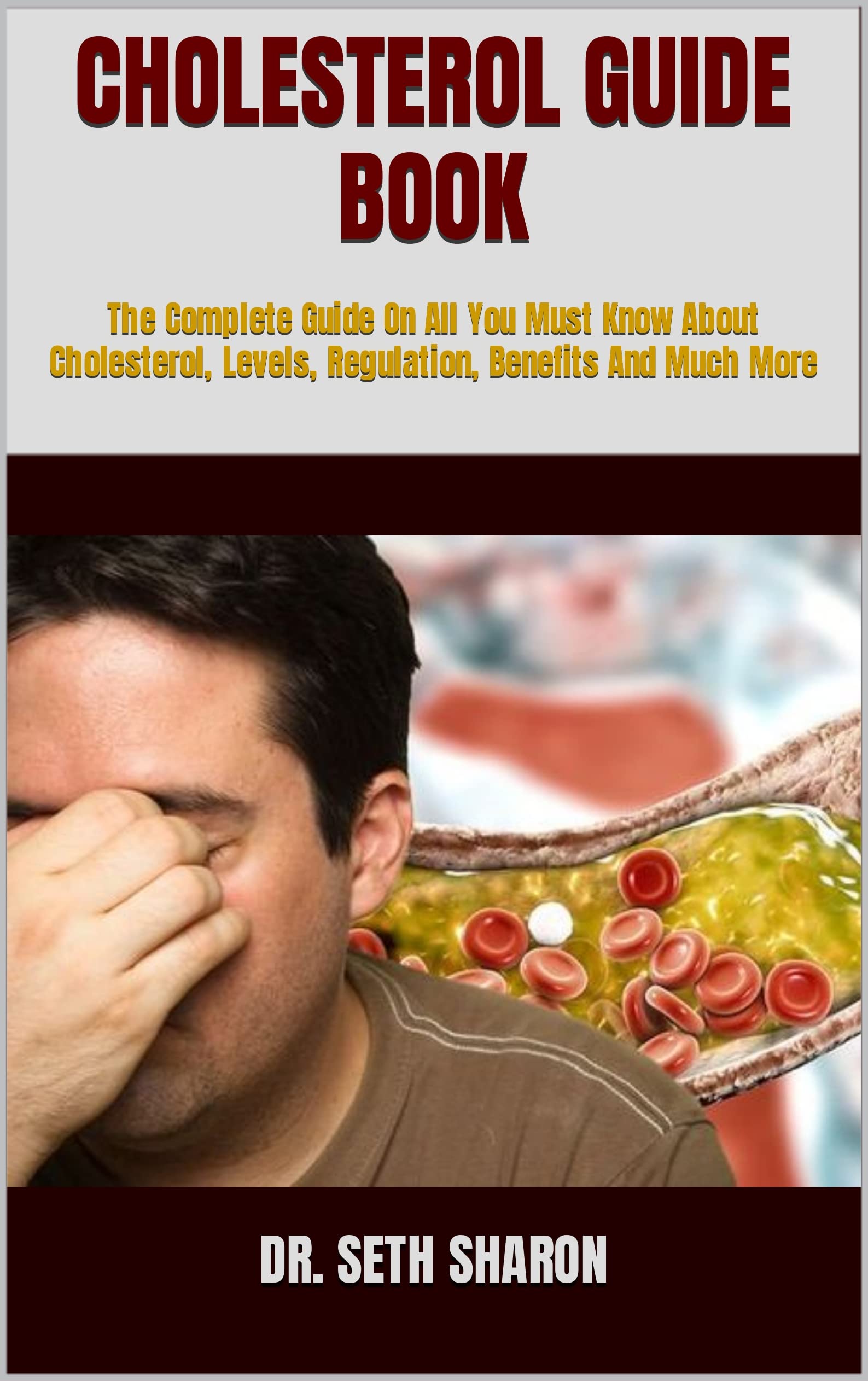 CHOLESTEROL GUIDE BOOK : The Complete Guide On All You Must Know About ...