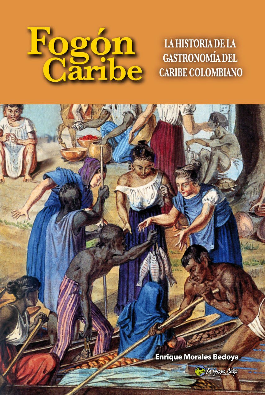 Fogon Caribe. La historia de la gastronomia del Caribe colombiano by ...
