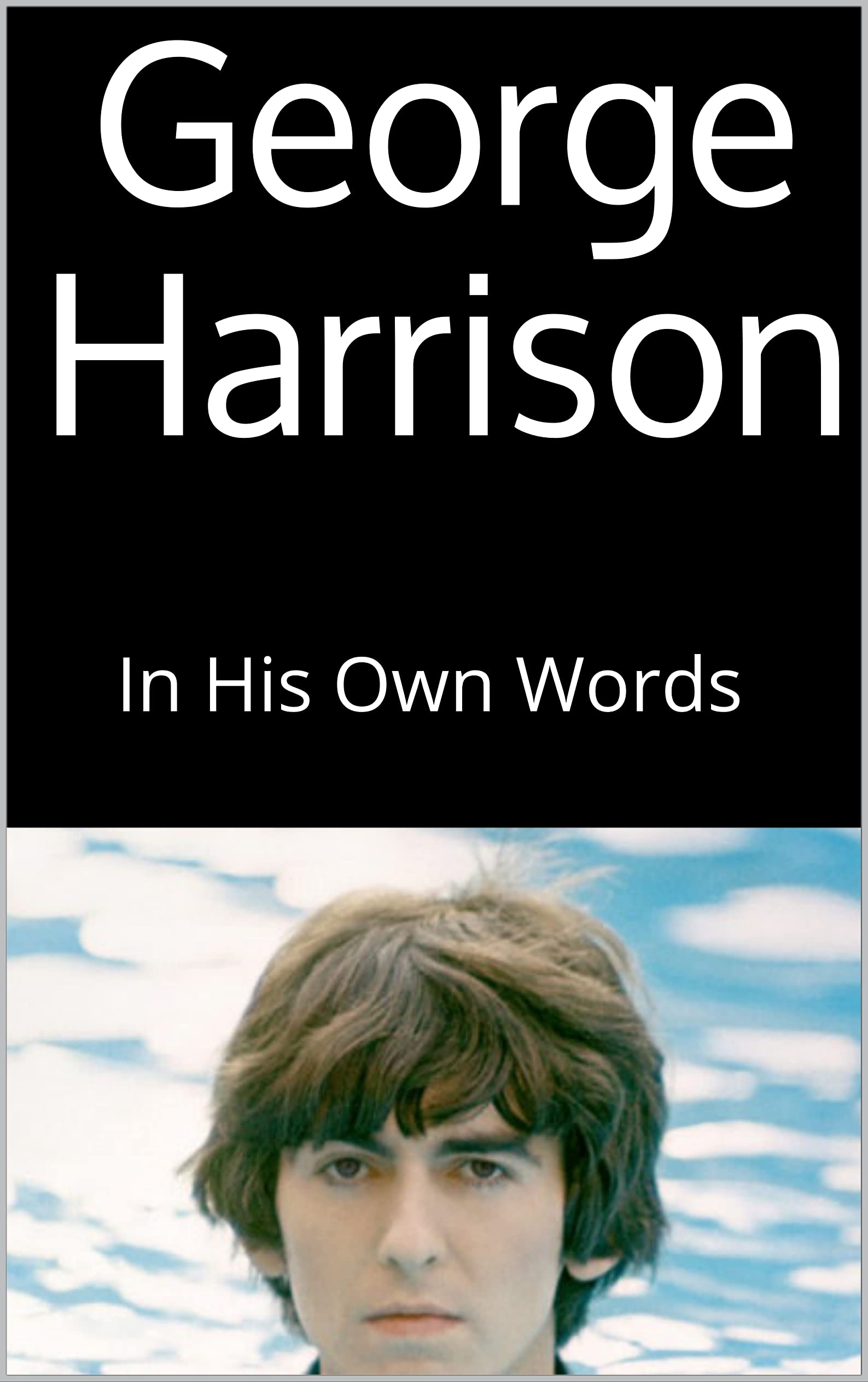 George Harrison: In His Own Words by Raymond Wells | Goodreads