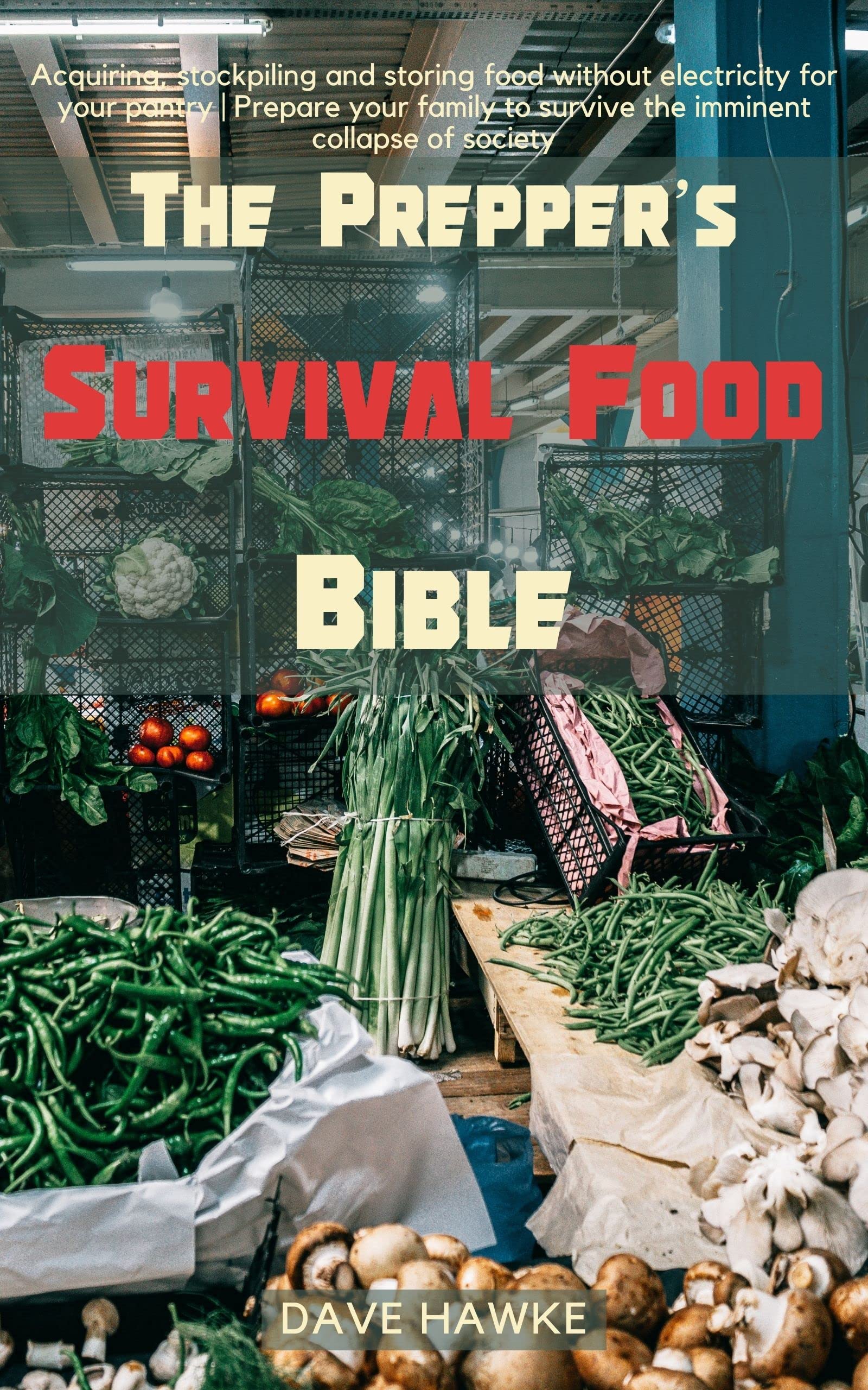 The Prepper's Survival Food Bible: Acquiring, Stockpiling, and Storing ...