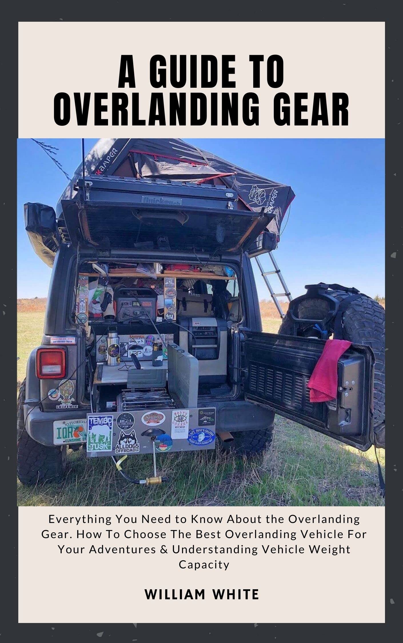 A GUIDE TO OVERLANDING GEAR: Everything You Need to Know About the ...