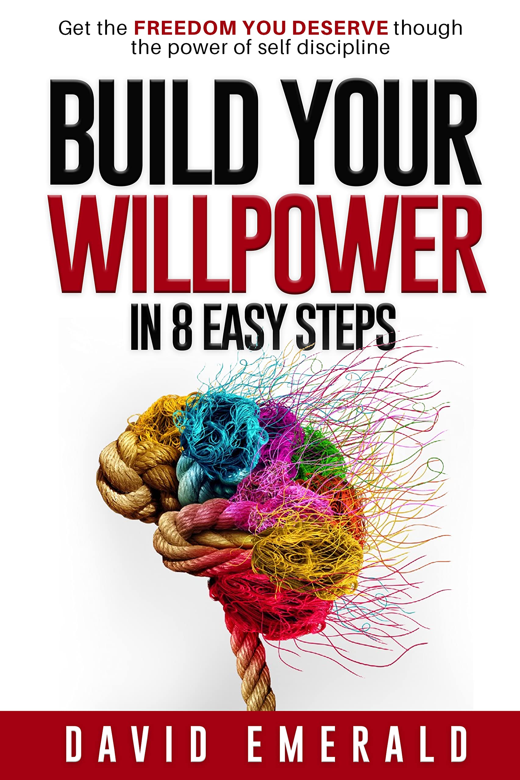 Build Your Willpower in Eight Easy Steps: Get the Freedom You Deserve ...
