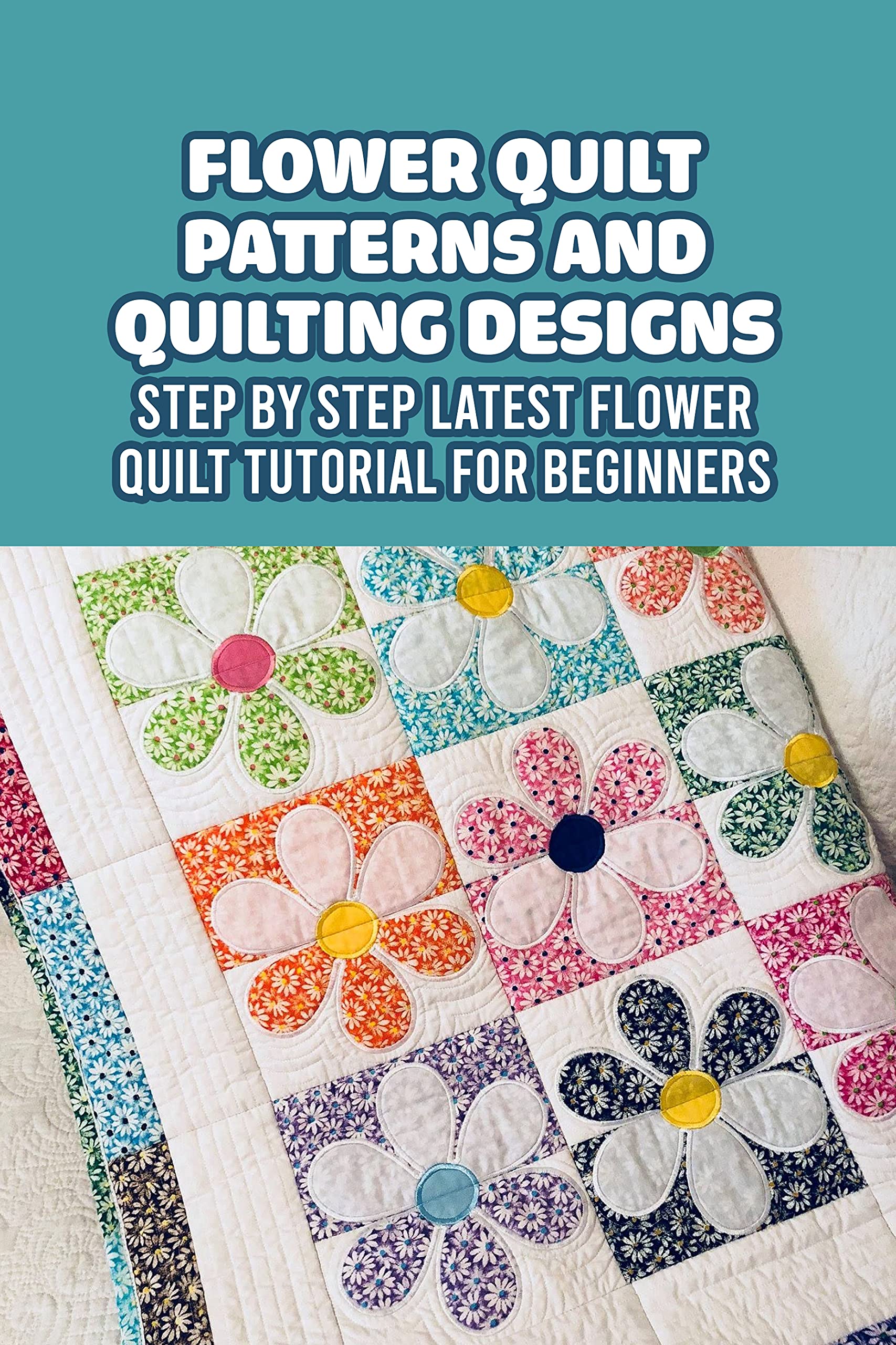 "Flower Quilt Patterns and Quilting Designs: Step by Step Latest Flower ...