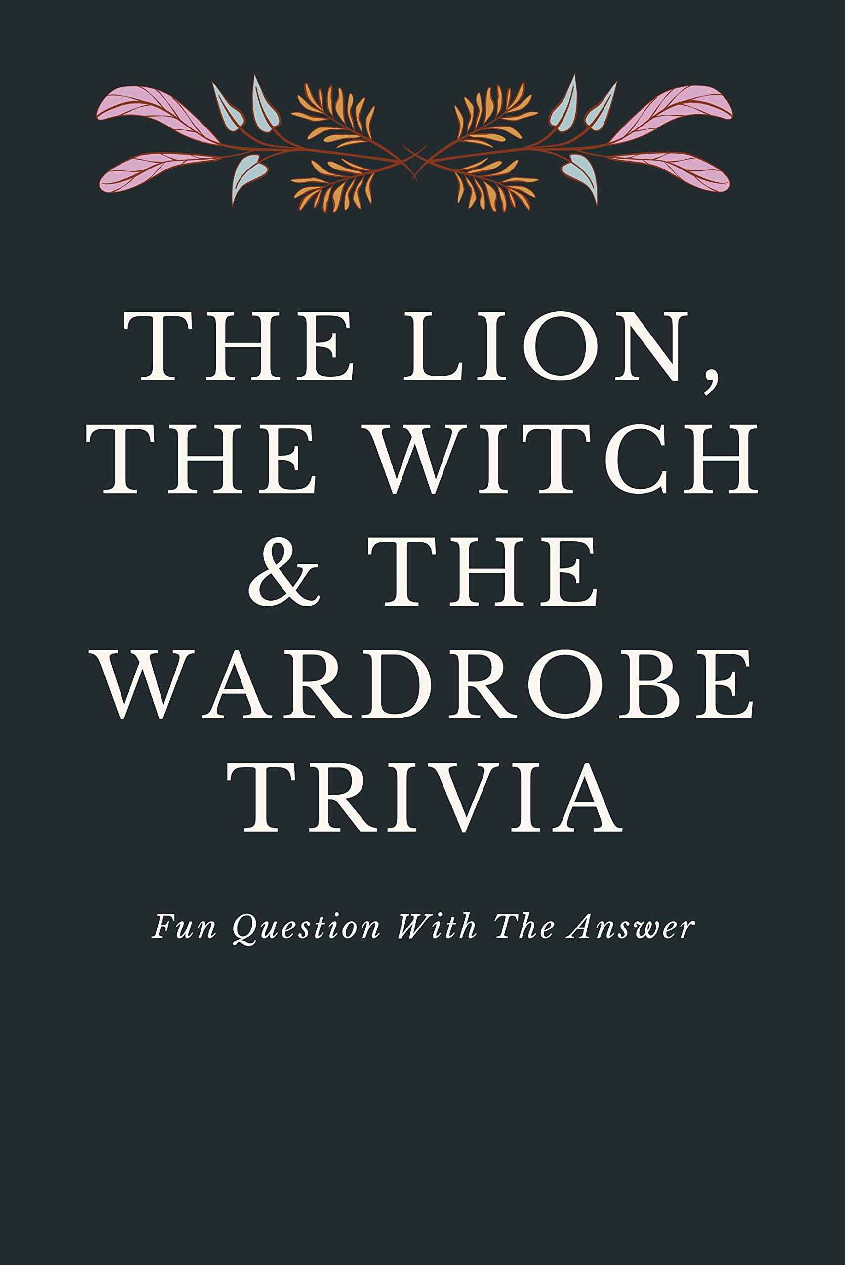 The Lion, the Witch & the Wardrobe Trivia: Fun Question With The Answer ...