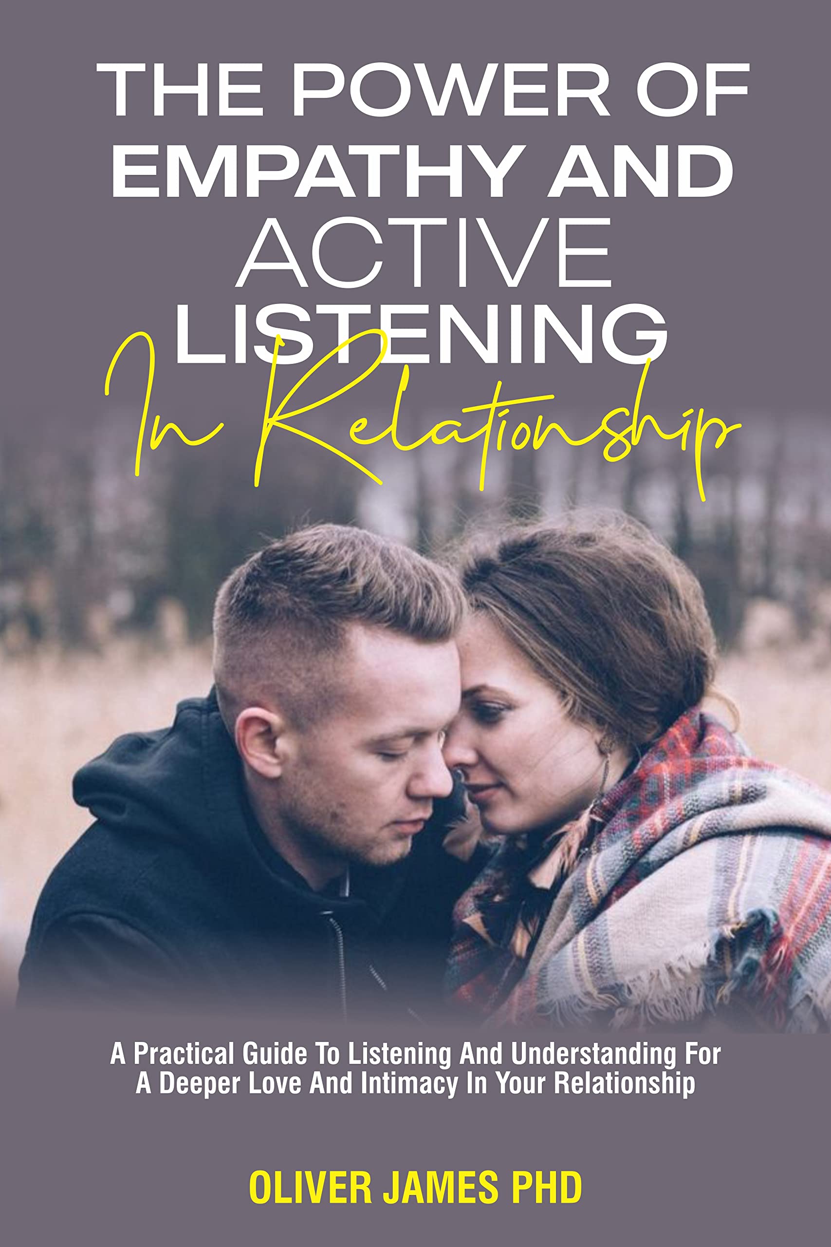 THE POWER OF EMPATHY AND ACTIVE LISTENING IN RELATIONSHIP: A practical guide to listening and ...