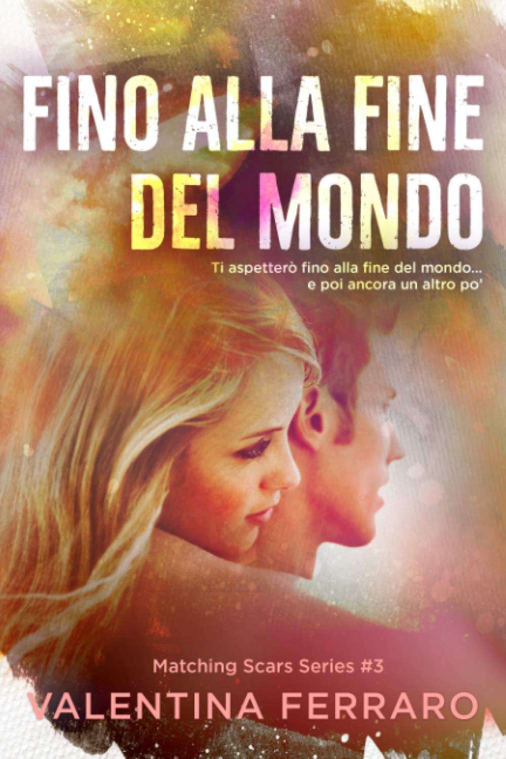 Fino alla Fine del Mondo: Matching Scars Series #3 by Valentina Ferraro ...