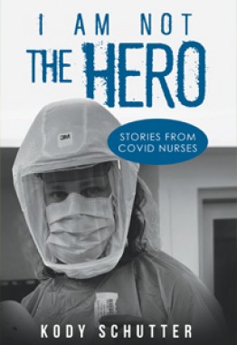I Am Not The Hero: Stories from Covid Nurses by Kody Schutter | Goodreads