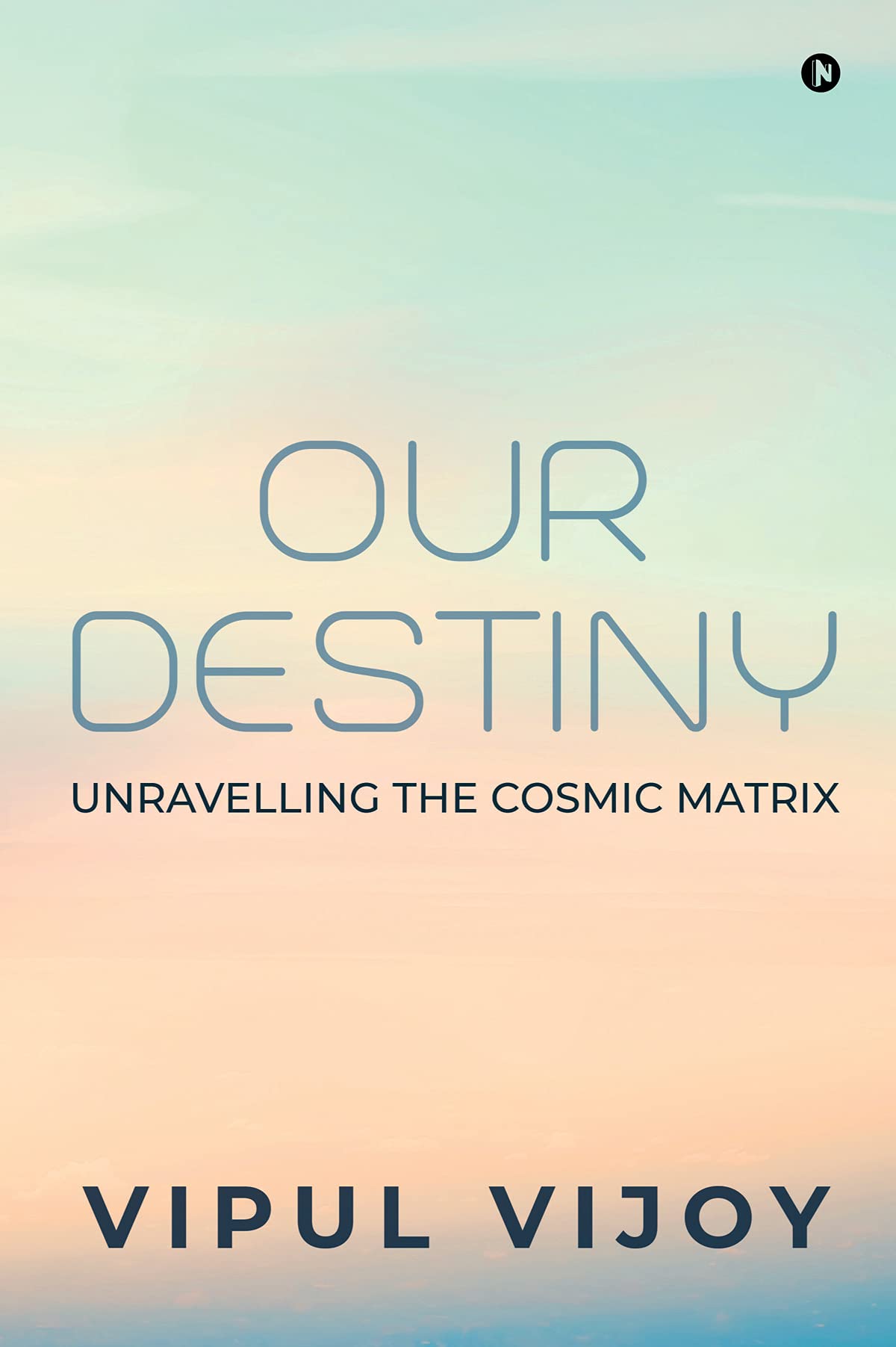 Our Destiny : Unravelling the Cosmic Matrix by Vipul Vijoy | Goodreads
