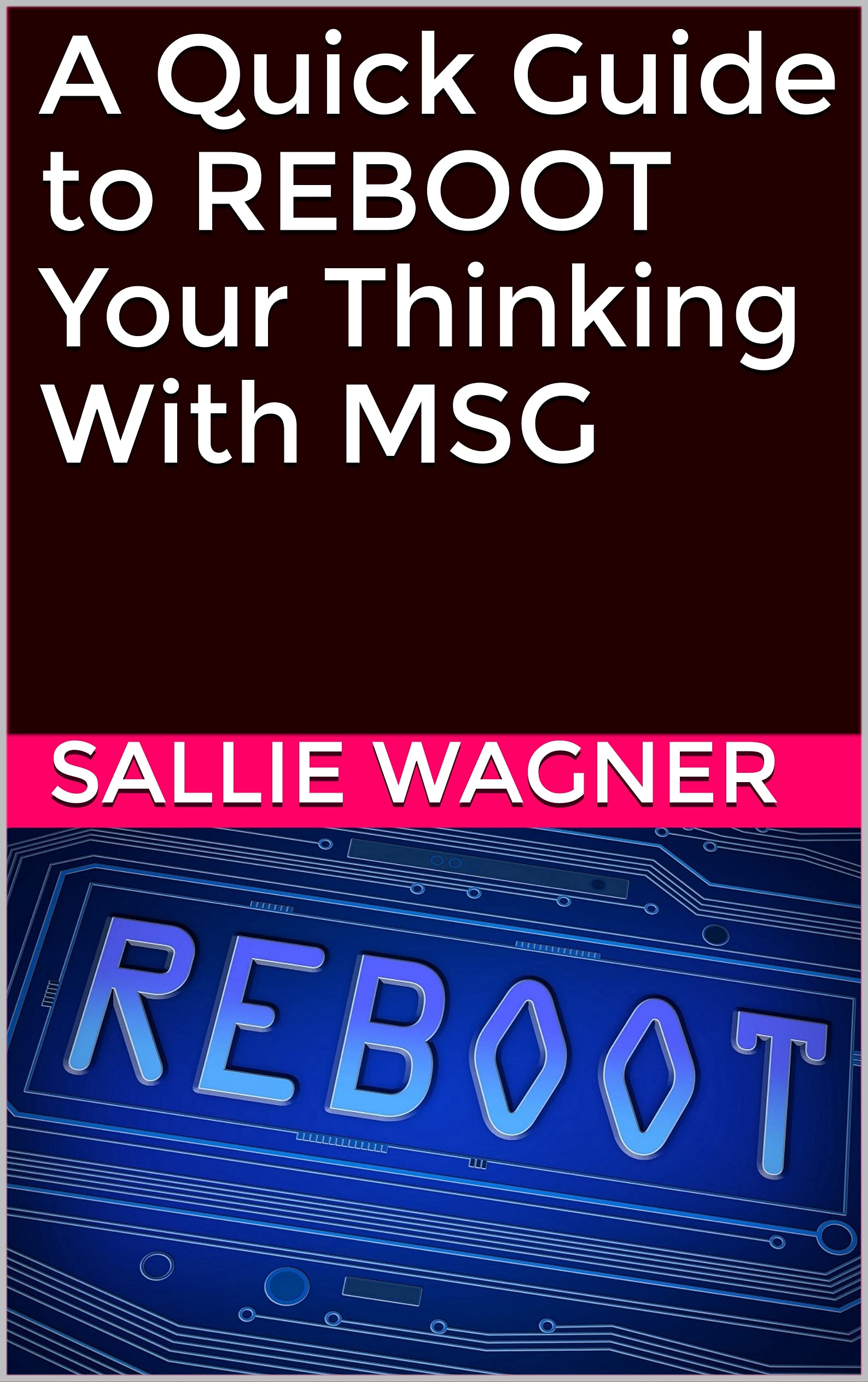 A Quick Guide to REBOOT Your Thinking With MSG by Sallie Wagner | Goodreads