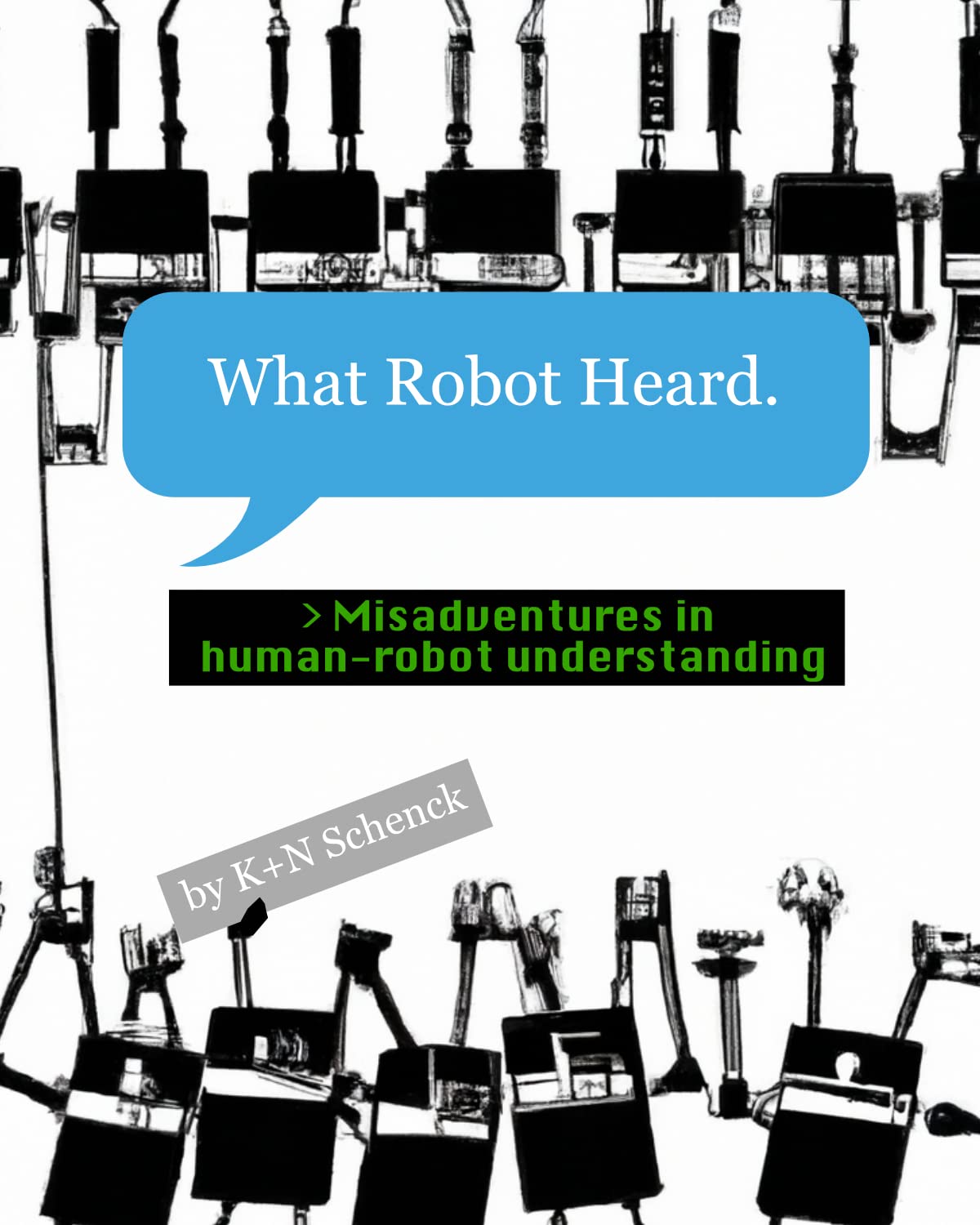 What Robot Heard.: Misadventures in human-robot understanding by K+N ...