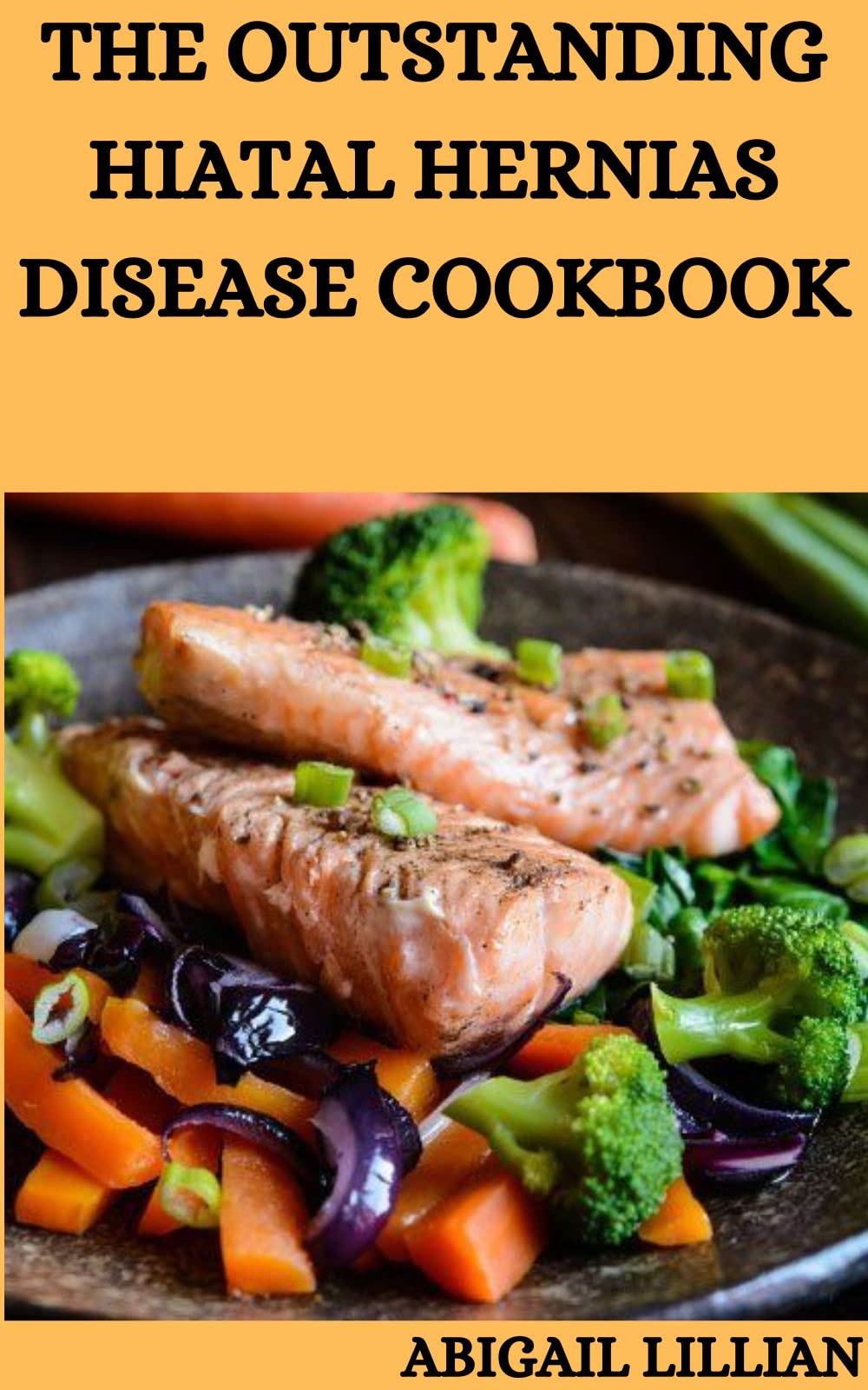 The Outstanding Hiatal Hernias Disease Cookbook: The Unaffected ...