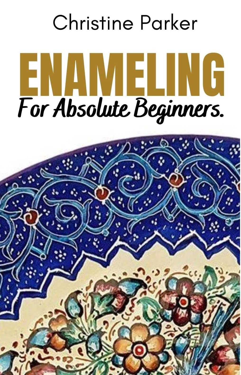 Enameling For Absolute Beginners.: Ultimate Beginners Guide on Enamel ...