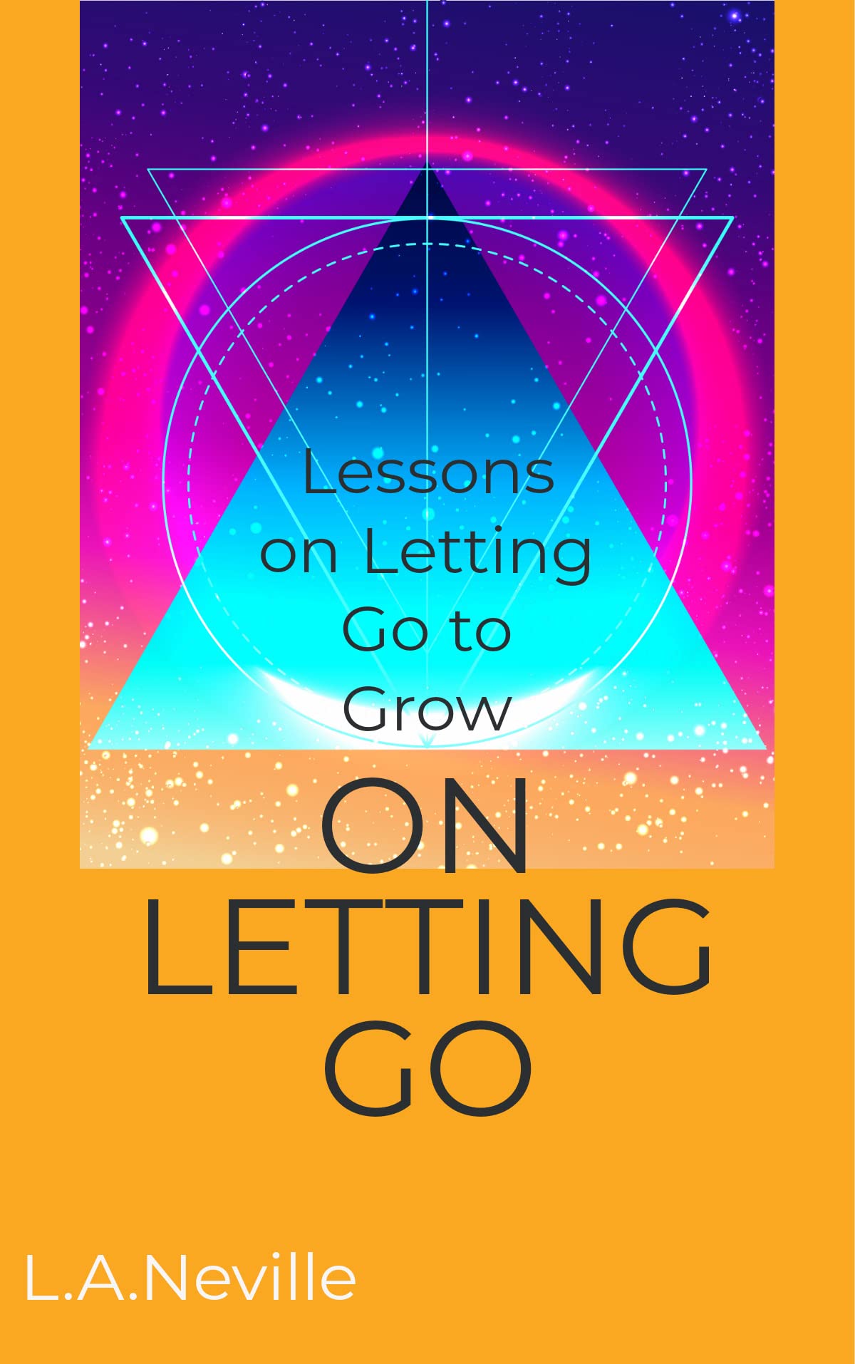On Letting Go: Lessons on letting go to grow by L.A. Neville | Goodreads