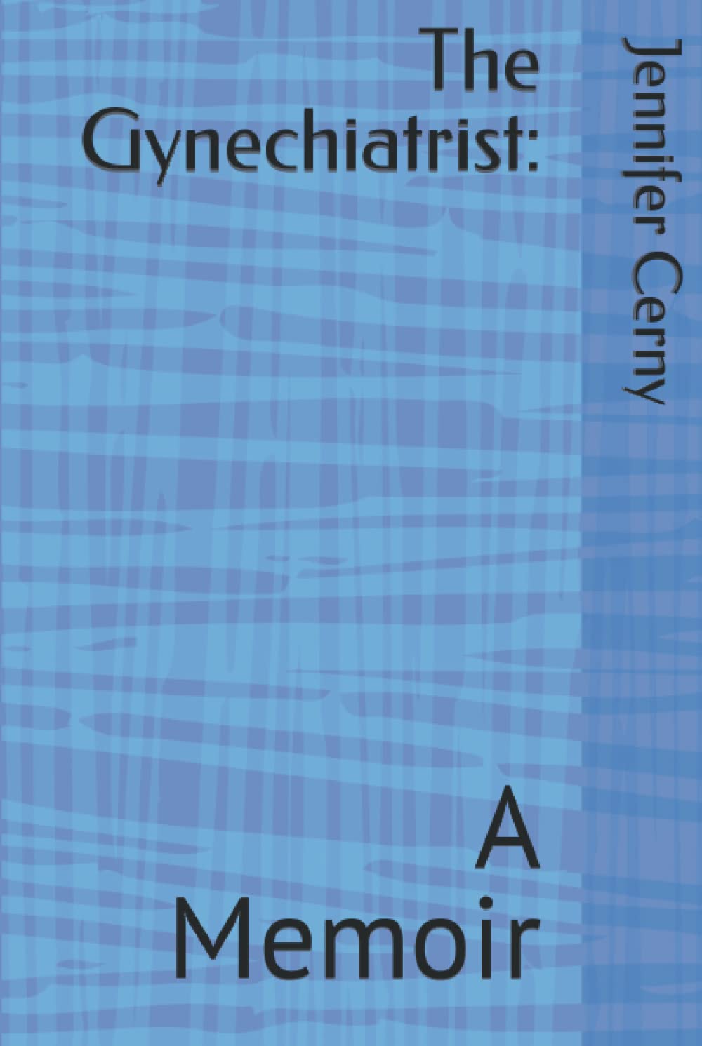 The Gynechiatrist:: A Memoir by Jennifer Cerny | Goodreads