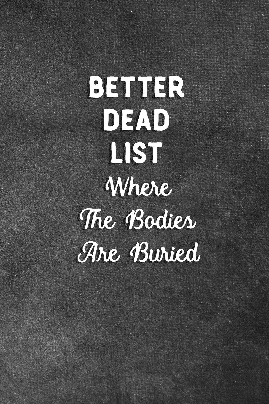 Better Dead List Where The Bodies Are Buried: Blank Lined Notebook ...