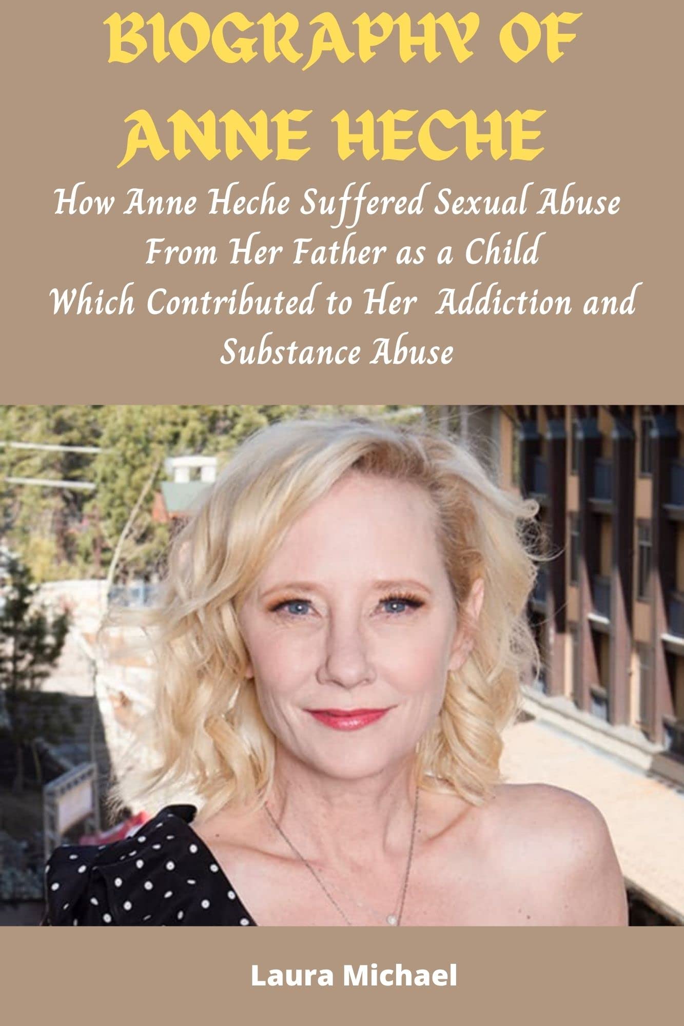 Biography of Anne heche: How Anne Heche Suffered Sexual Abuse From Her ...