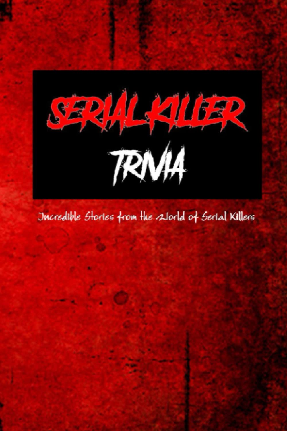 Serial Killer Trivia: Incredible Stories from the World of Serial ...