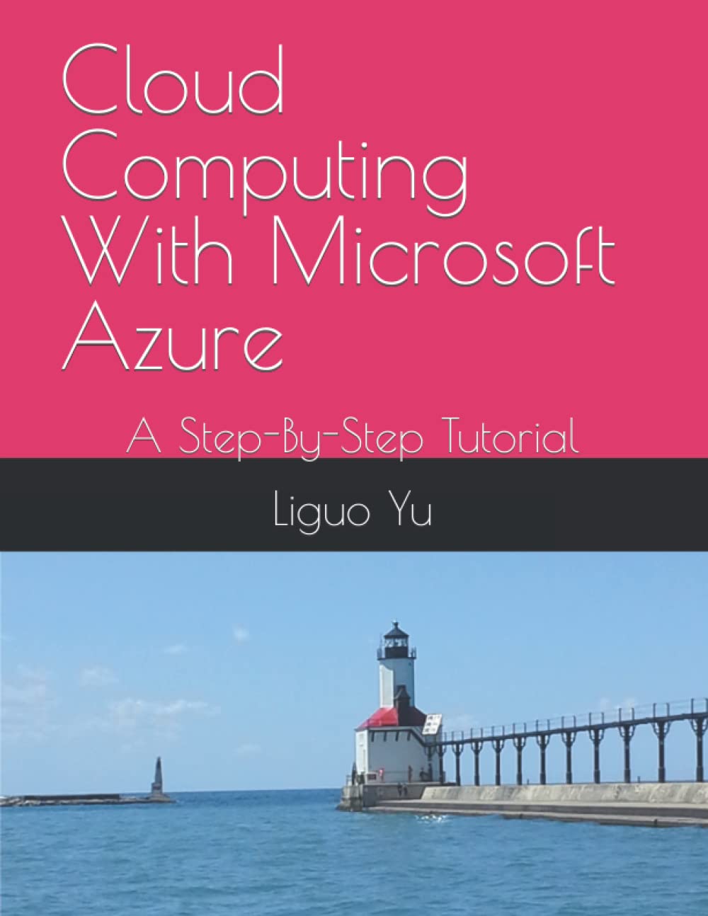 Cloud Computing With Microsoft Azure: A Step-By-Step Tutorial by Dr Liguo Yu | Goodreads