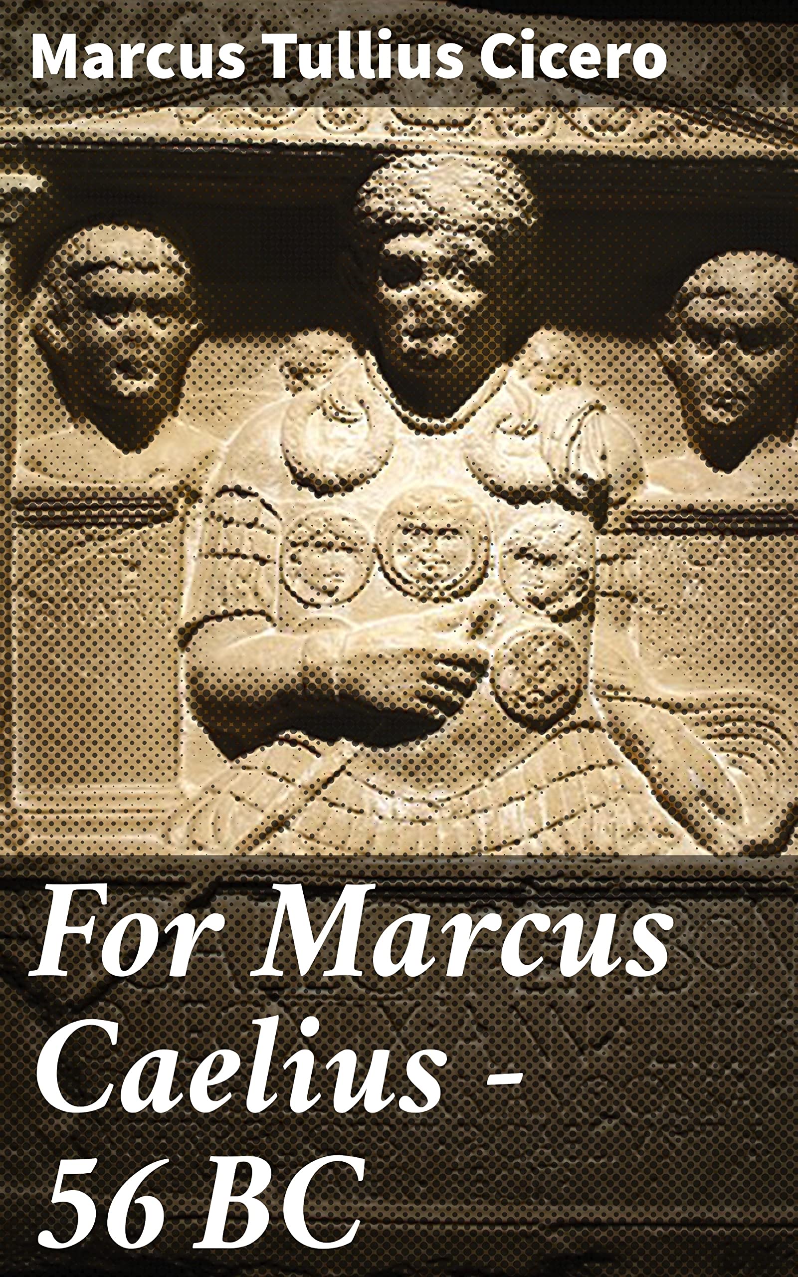 For Marcus Caelius — 56 BC: A Powerful Defense Speech in Ancient Rome ...