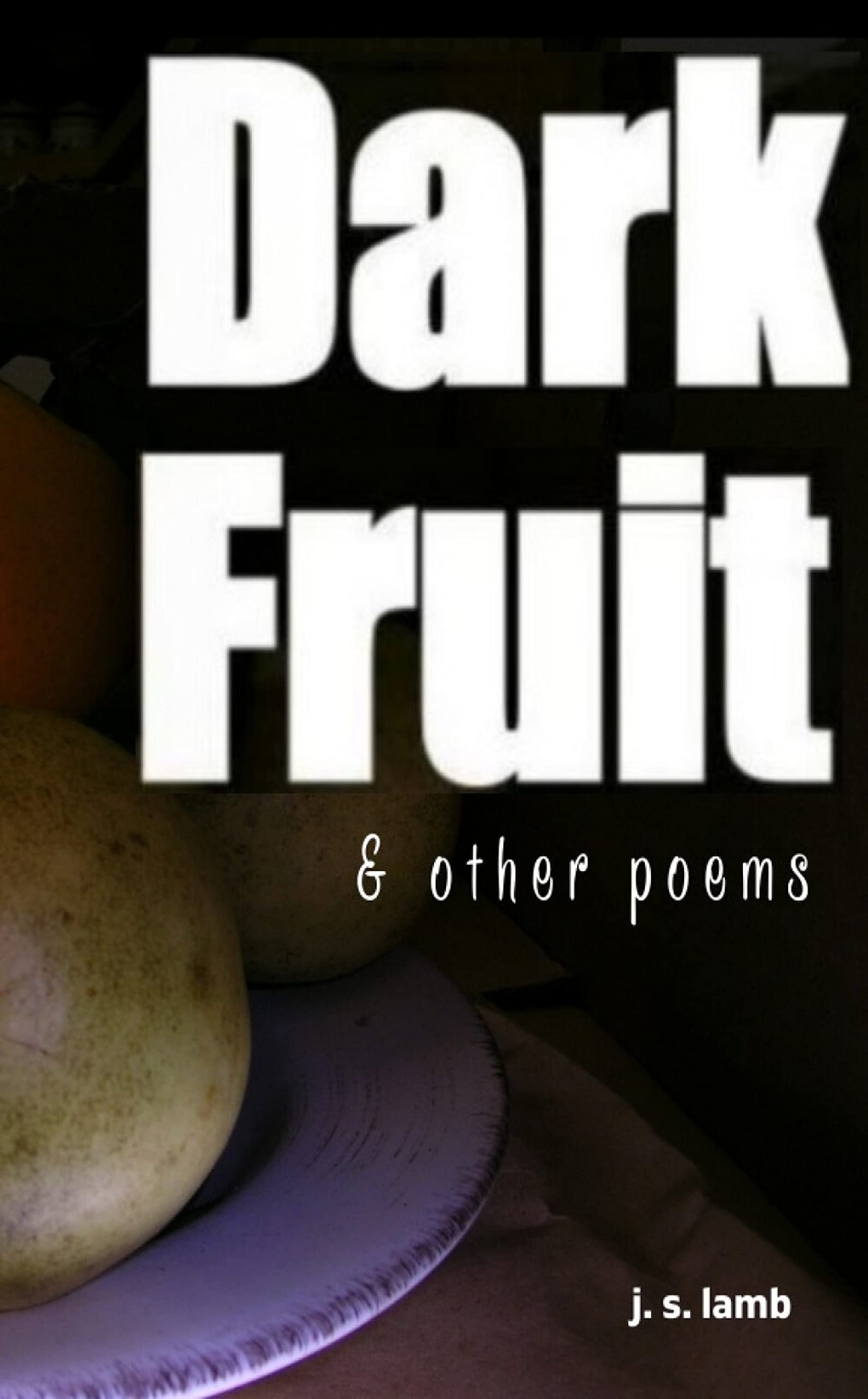 Dark Fruit: and other poems by J. S. Lamb | Goodreads