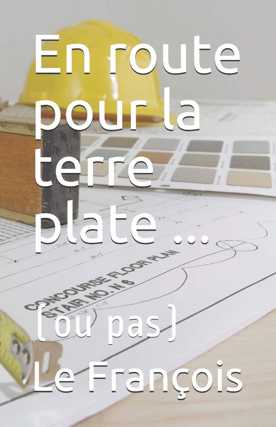 En route pour la terre plate ...: (ou pas) by Le Francois | Goodreads