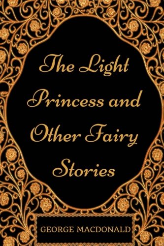 The Light Princess and Other Fairy Stories: By George MacDonald ...