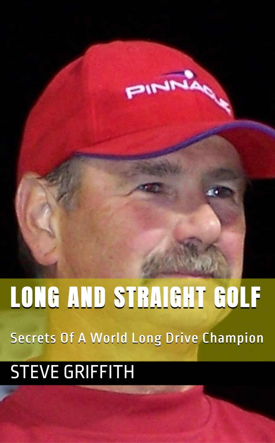 Long And Straight Golf: Secrets Of A World Long Drive Champion by Steve Griffith | Goodreads