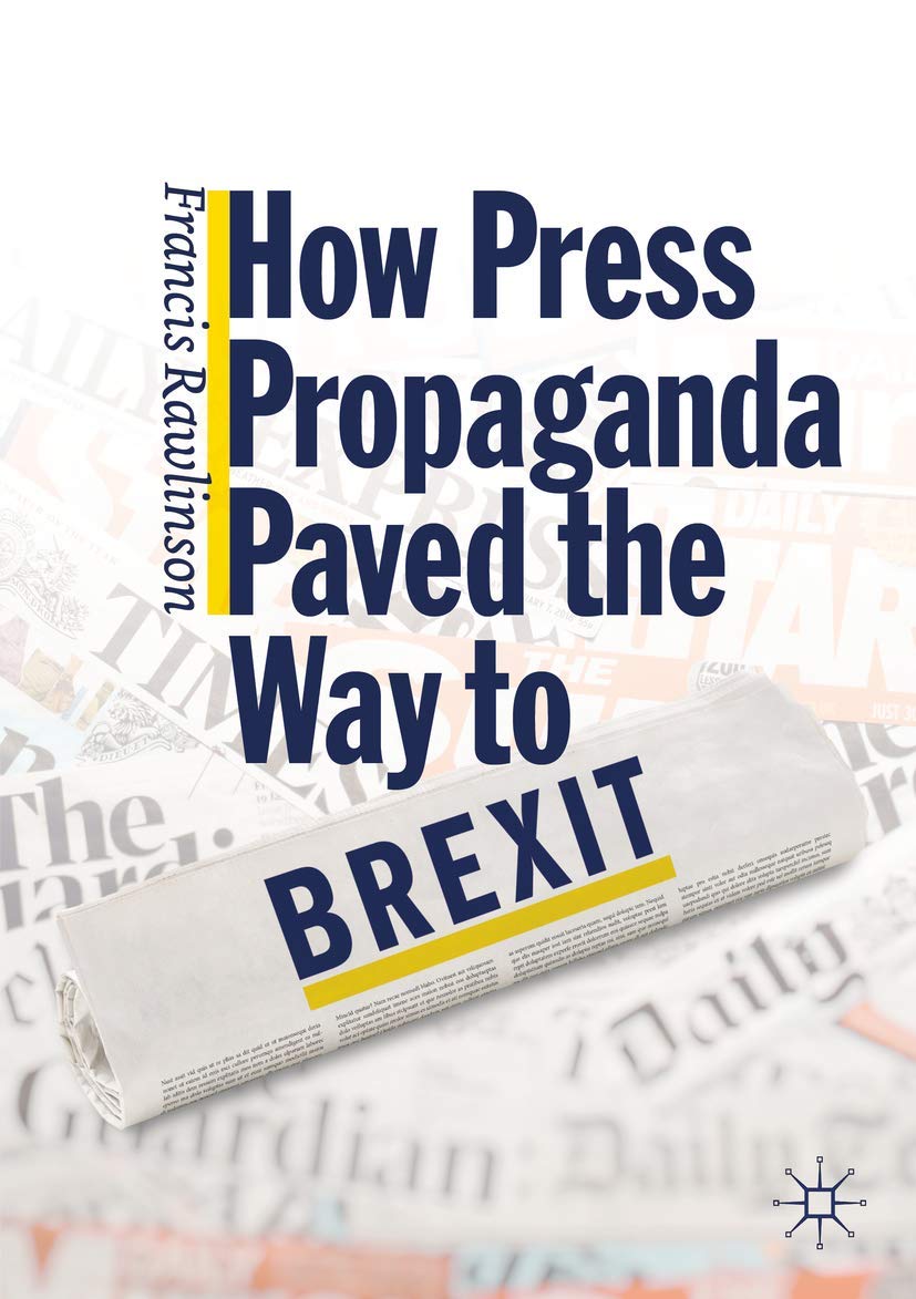 How Press Propaganda Paved the Way to Brexit by Francis Rawlinson ...