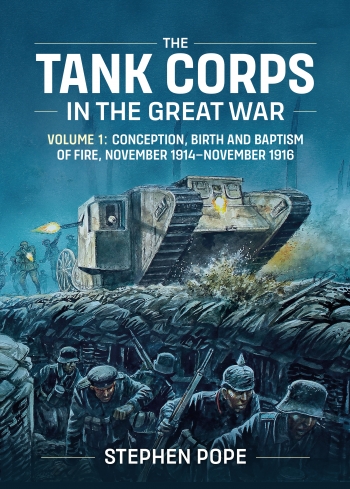 The Tank Corps in the Great War: Volume 1: Conception, Birth and ...