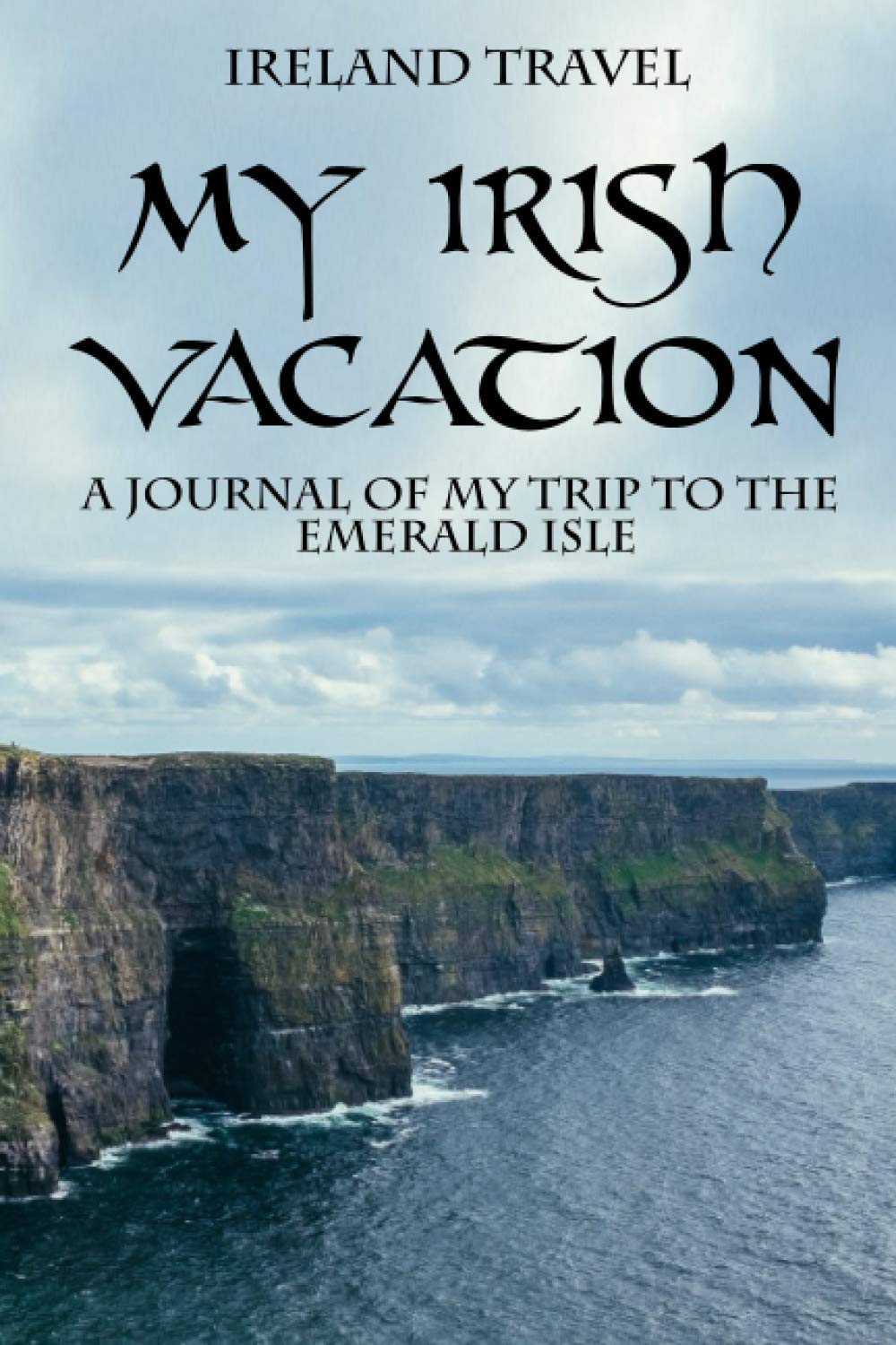Ireland Travel – My Irish Vacation: A Journal of My Trip to The Emerald ...