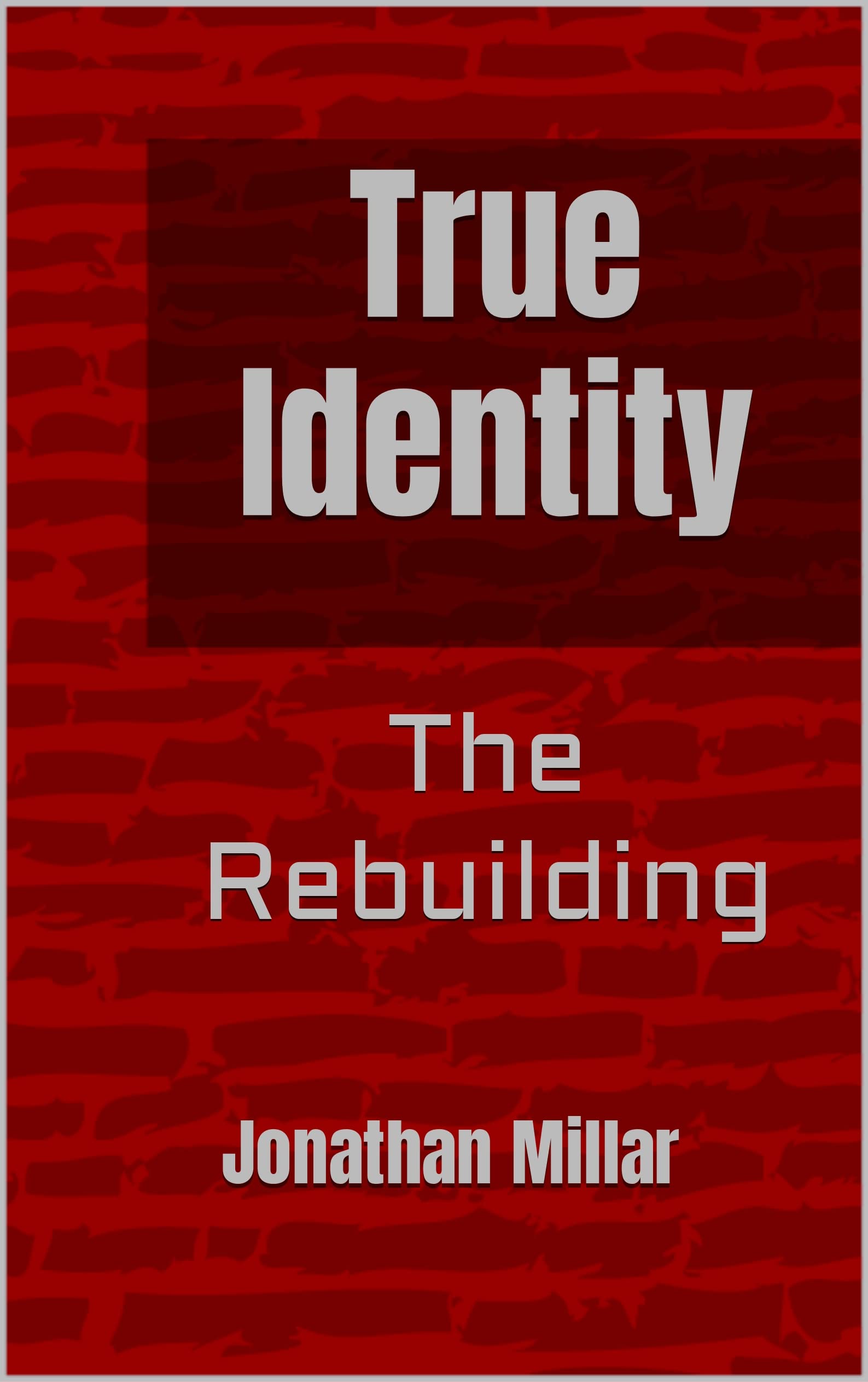 True Identity: The Rebuilding by Jonathan Millar | Goodreads