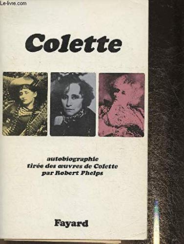 Colette : Autobiographie Tiree des Oeuvres de Colette par Robert Phelps ...