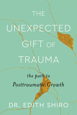 The Unexpected Gift of Trauma: The Path to Posttraumatic Growth by ...