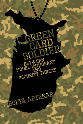 Green Card Soldier: Between Model Immigrant and Security Threat by Sofya Aptekar | Goodreads