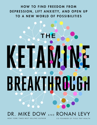 The Ketamine Breakthrough: How to Find Freedom from Depression, Lift ...