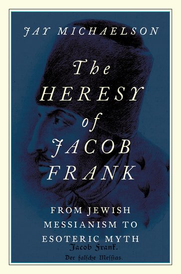 The Heresy of Jacob Frank: From Jewish Messianism to Esoteric Myth by ...