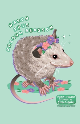 Watch This Possum Blossom by Ember Gray | Goodreads