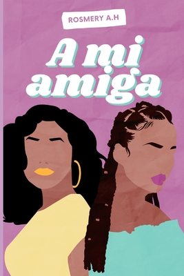 A Mi Amiga (Spanish Edition) by Rosmery A.H. | Goodreads