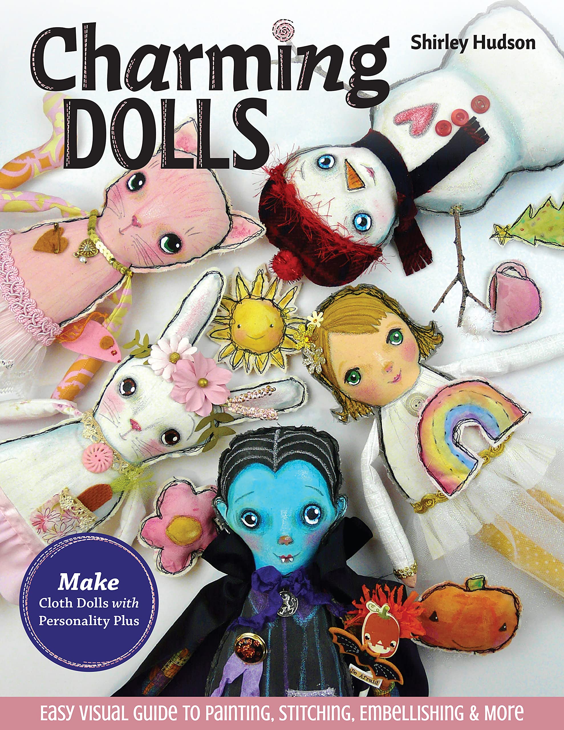 Charming Dolls: Make Cloth Dolls with Personality Plus; Easy Visual ...