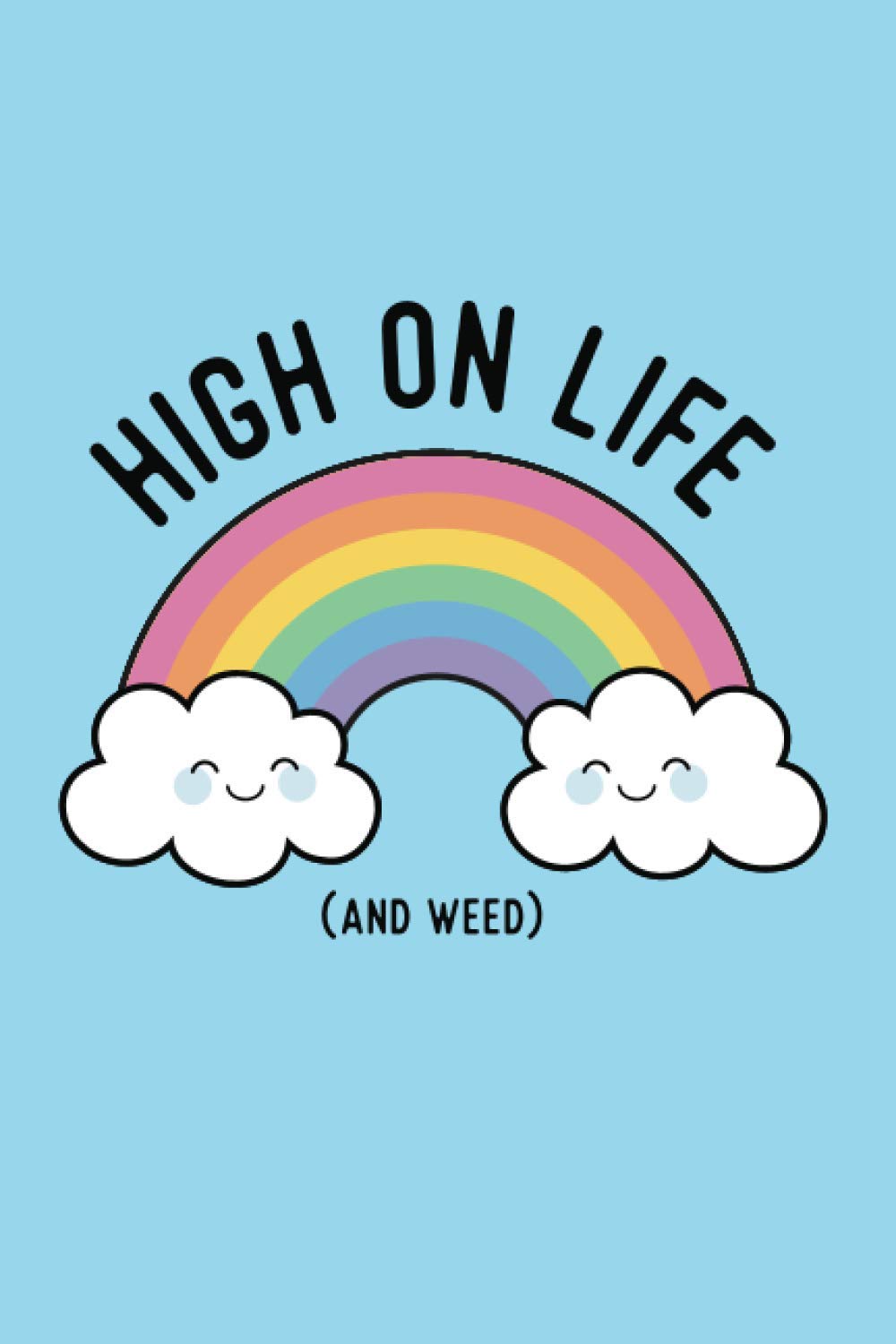 High on Life and Weed Journal: (6” x 9”) Cute Kawaii Weed Notebook for ...