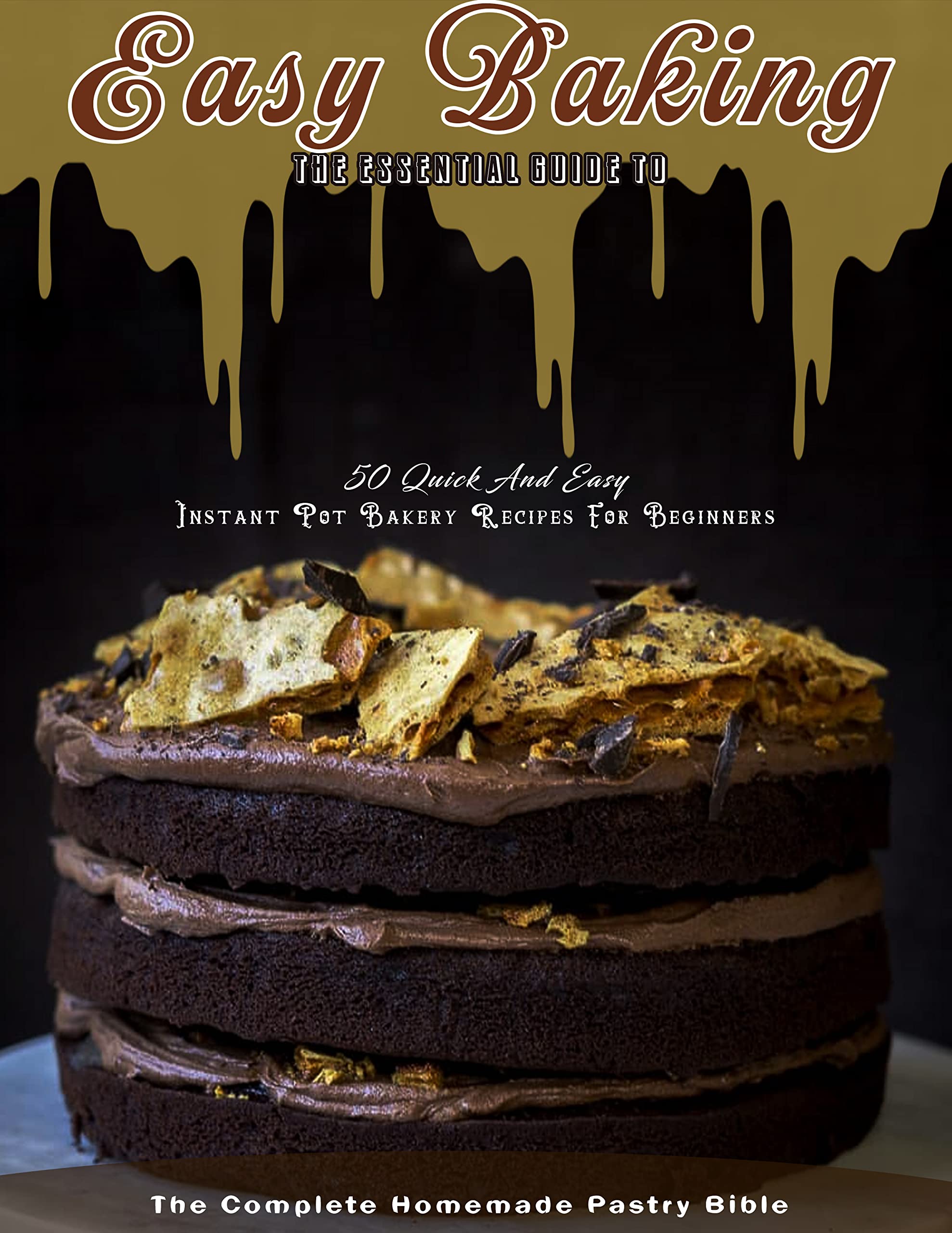 The Essential Guide to Easy Baking: 50 Quick And Easy Instant Pot ...