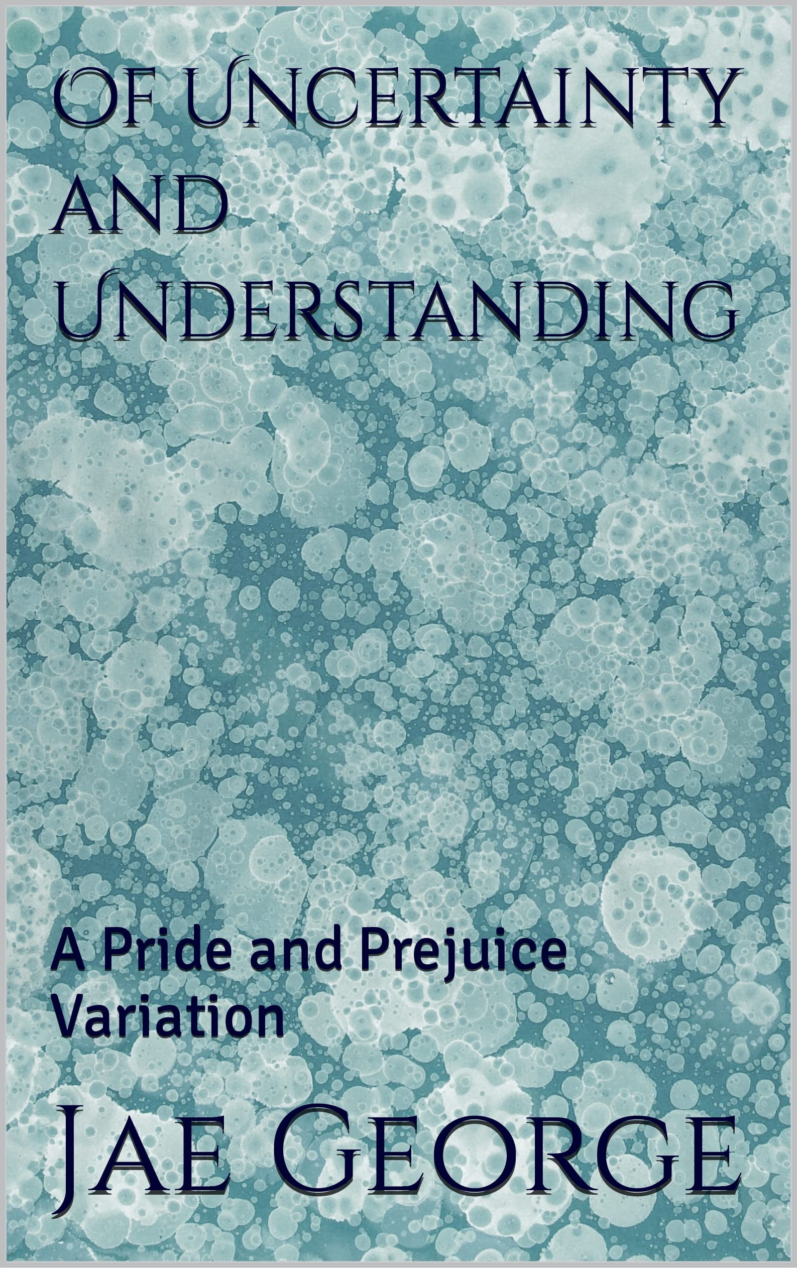 Of Uncertainty and Understanding: A Pride and Prejuice Variation by Jae ...