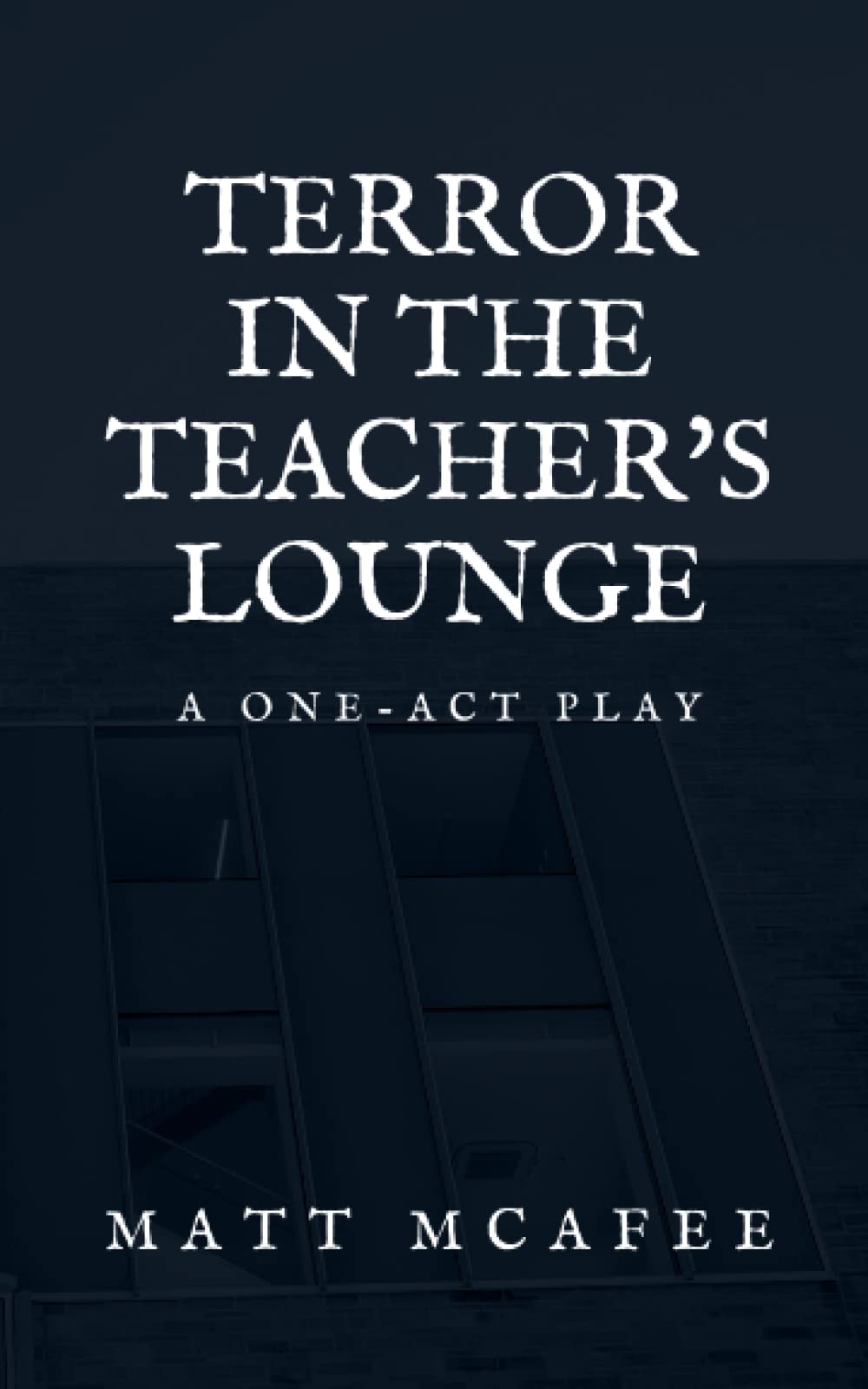Terror In The Teacher's Lounge: A One-Act Play by Matt McAfee | Goodreads