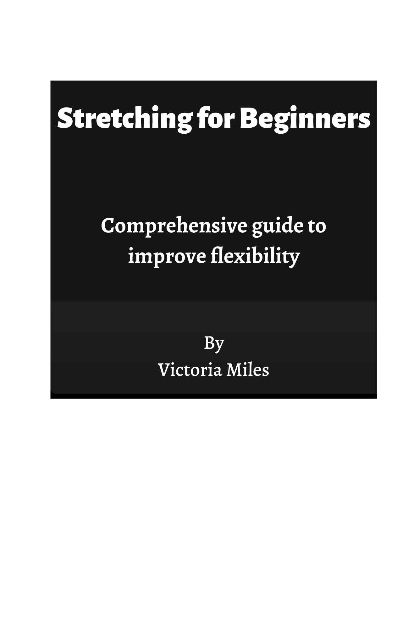 Stretching For Beginners: Comprehensive guide to improve flexibility ...