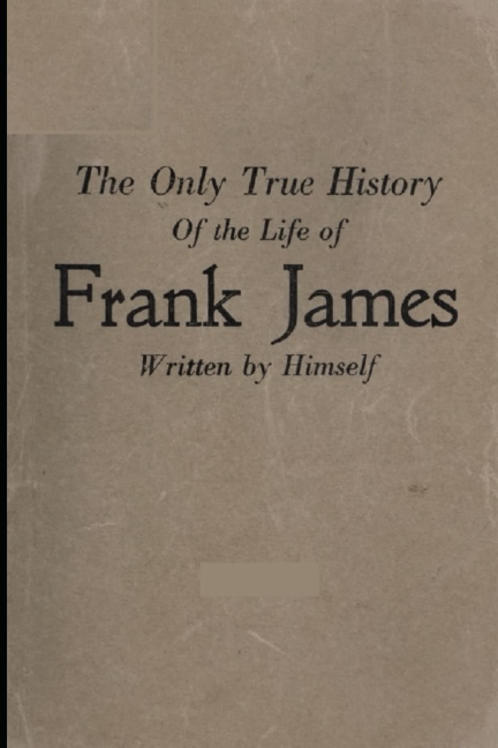 The Only True History of the Life of Frank James: as written by himself by Frank James | Goodreads