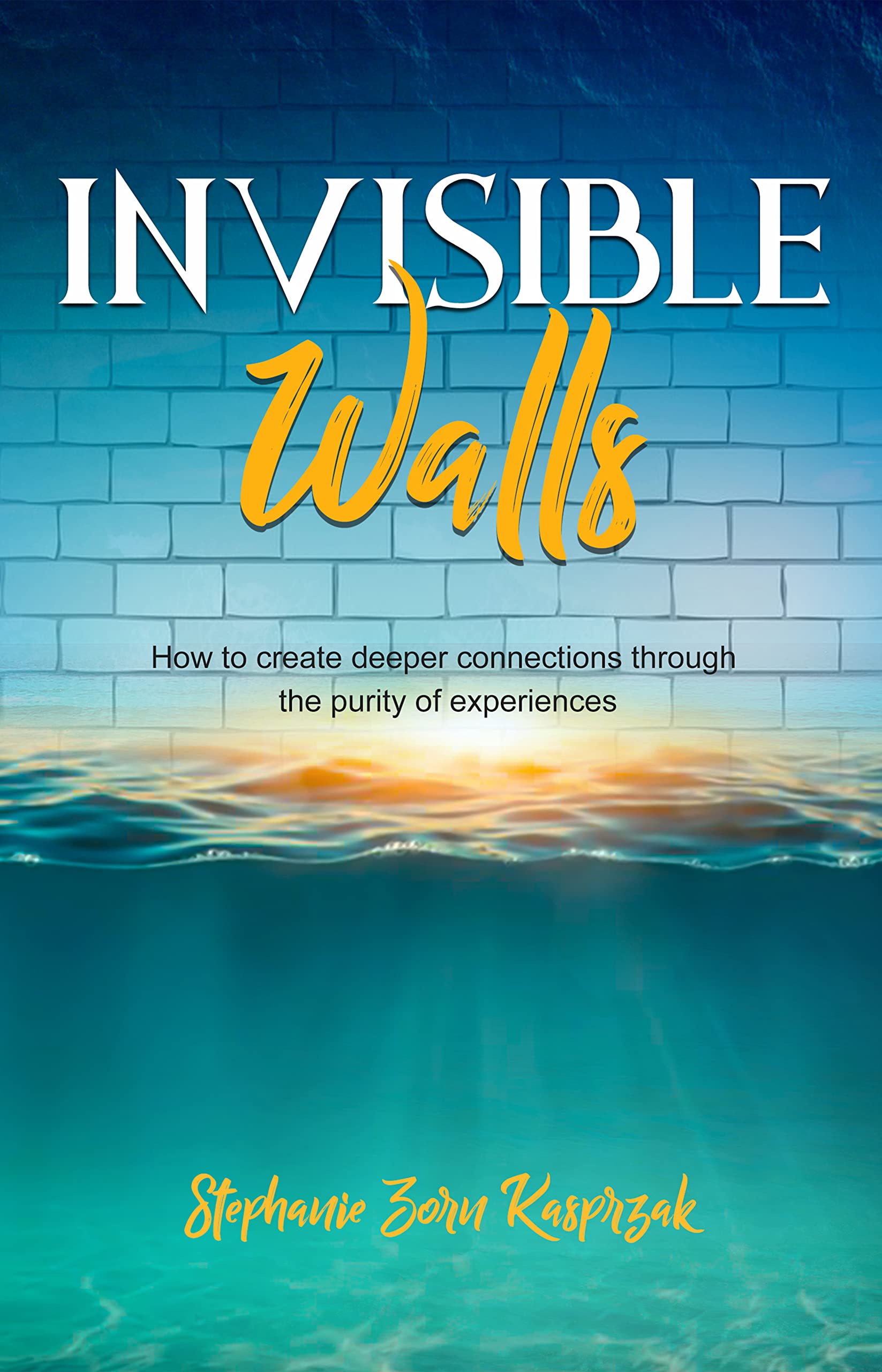 Invisible Walls: How to Create Deeper Connections Through the Purity of ...