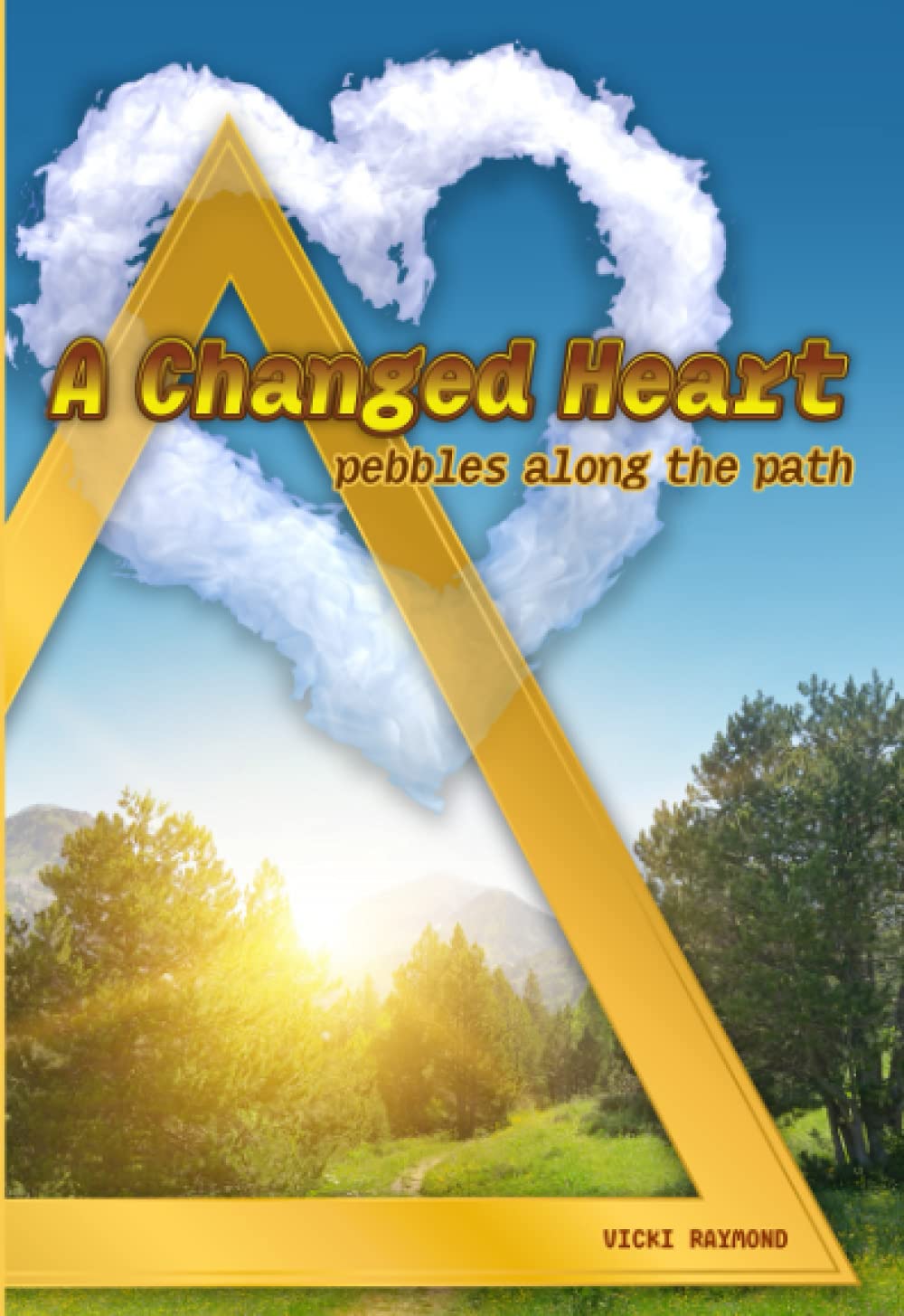 A Changed Heart: Pebbles along the path by Ms. Vicki Raymond | Goodreads