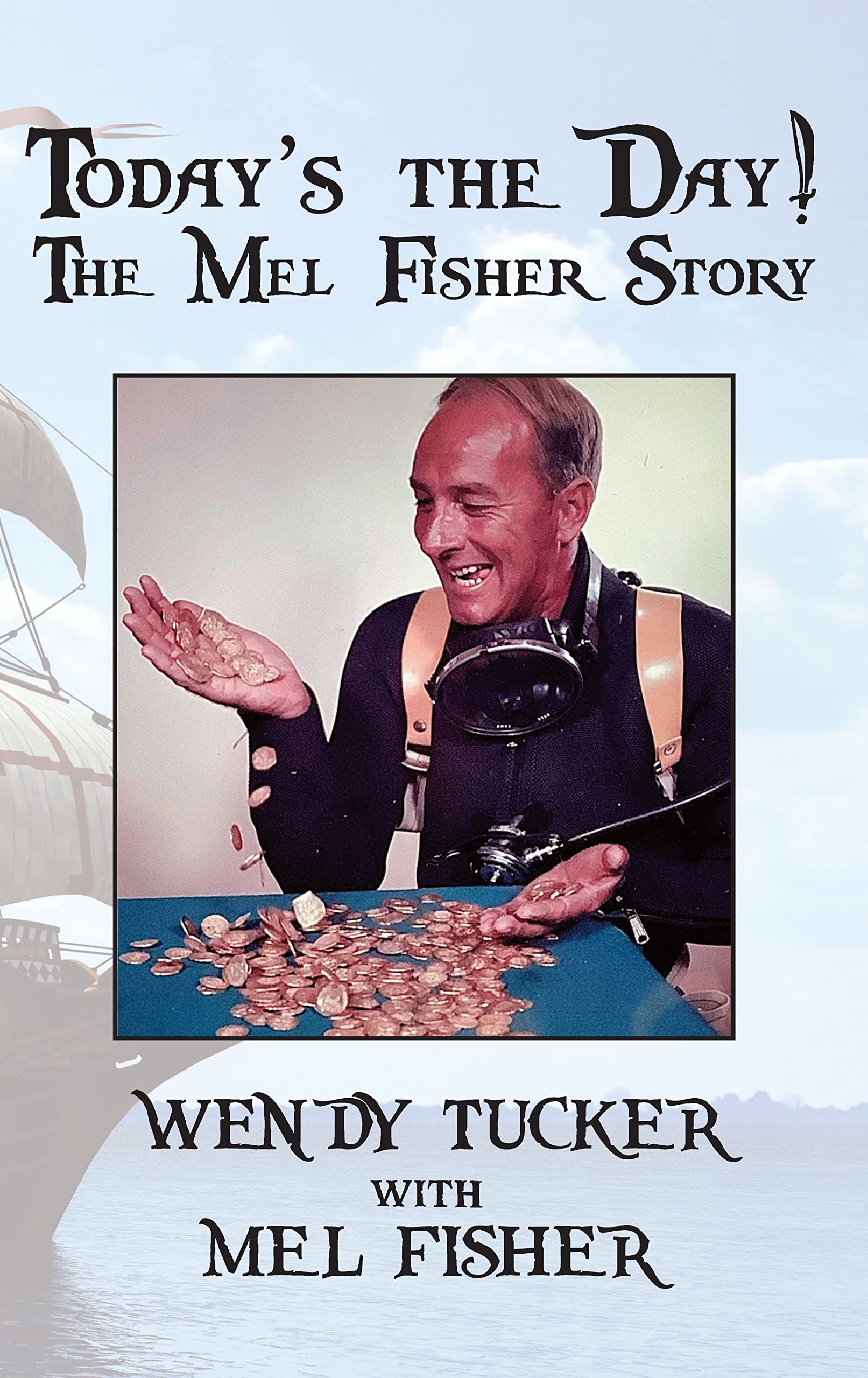 Today's The Day! The Mel Fisher Story by Wendy Tucker | Goodreads